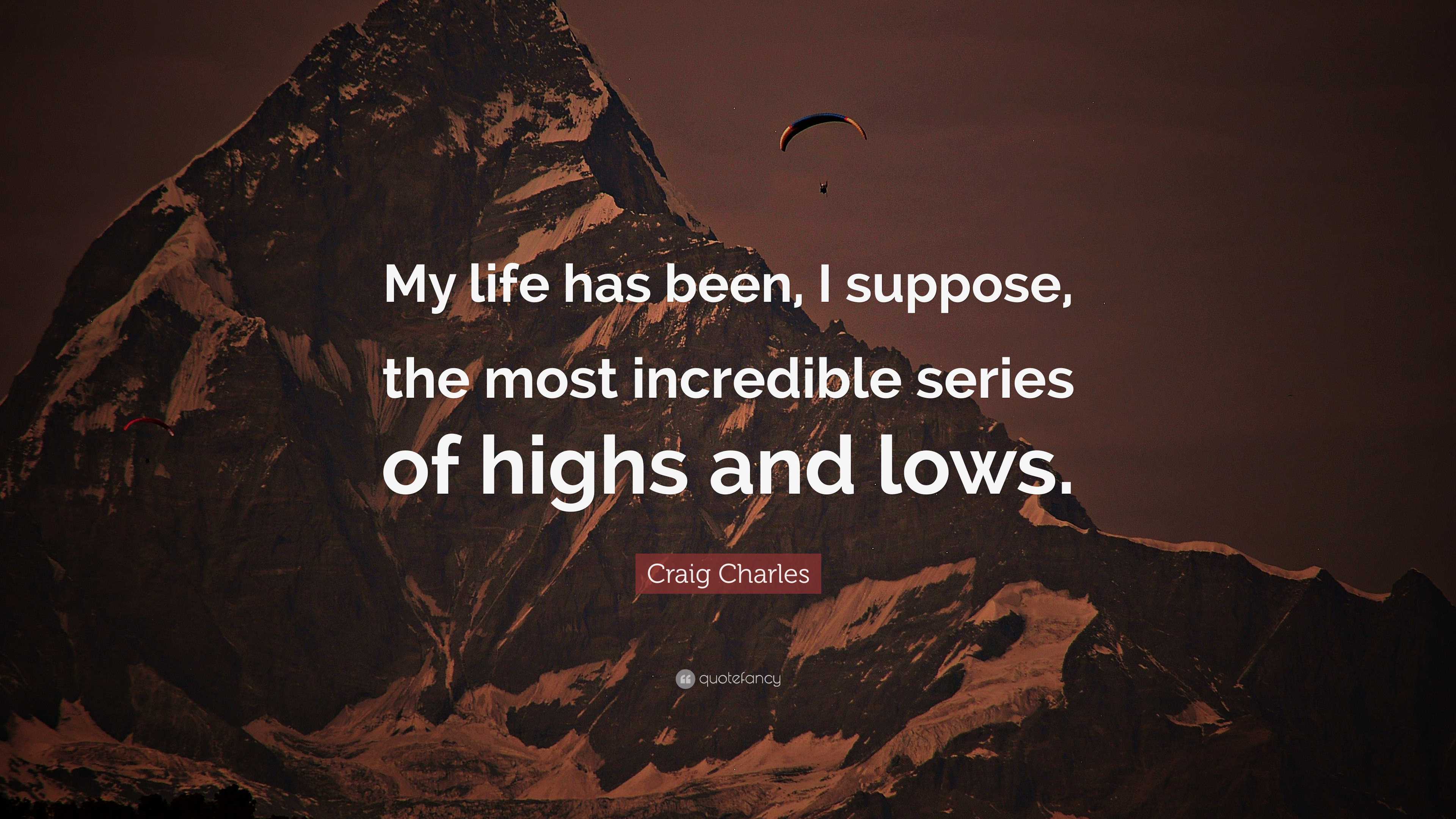 Craig Charles Quote: “My life has been, I suppose, the most incredible ...