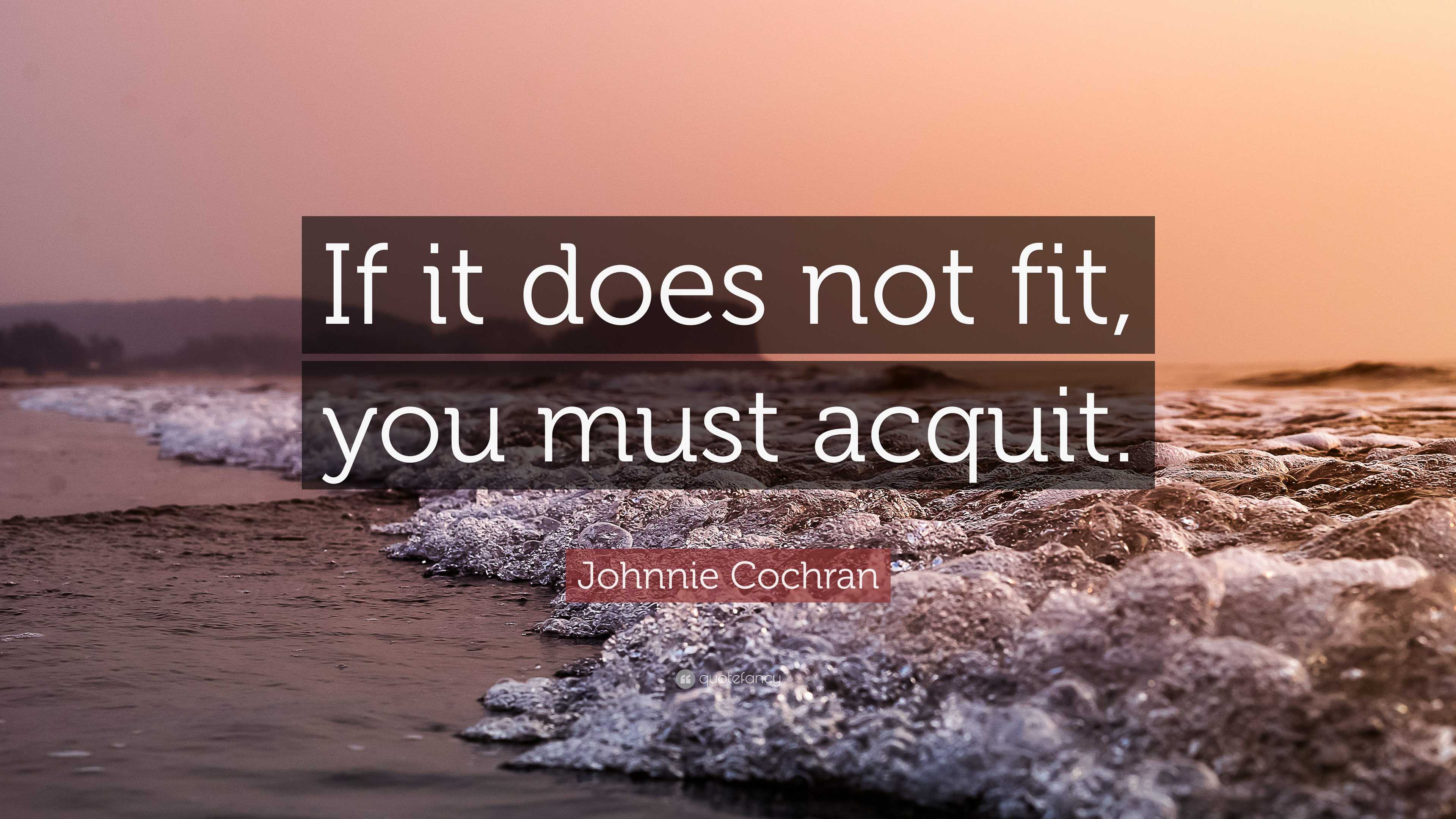 Johnnie Cochran Quote: “If it does not fit, you must acquit.”