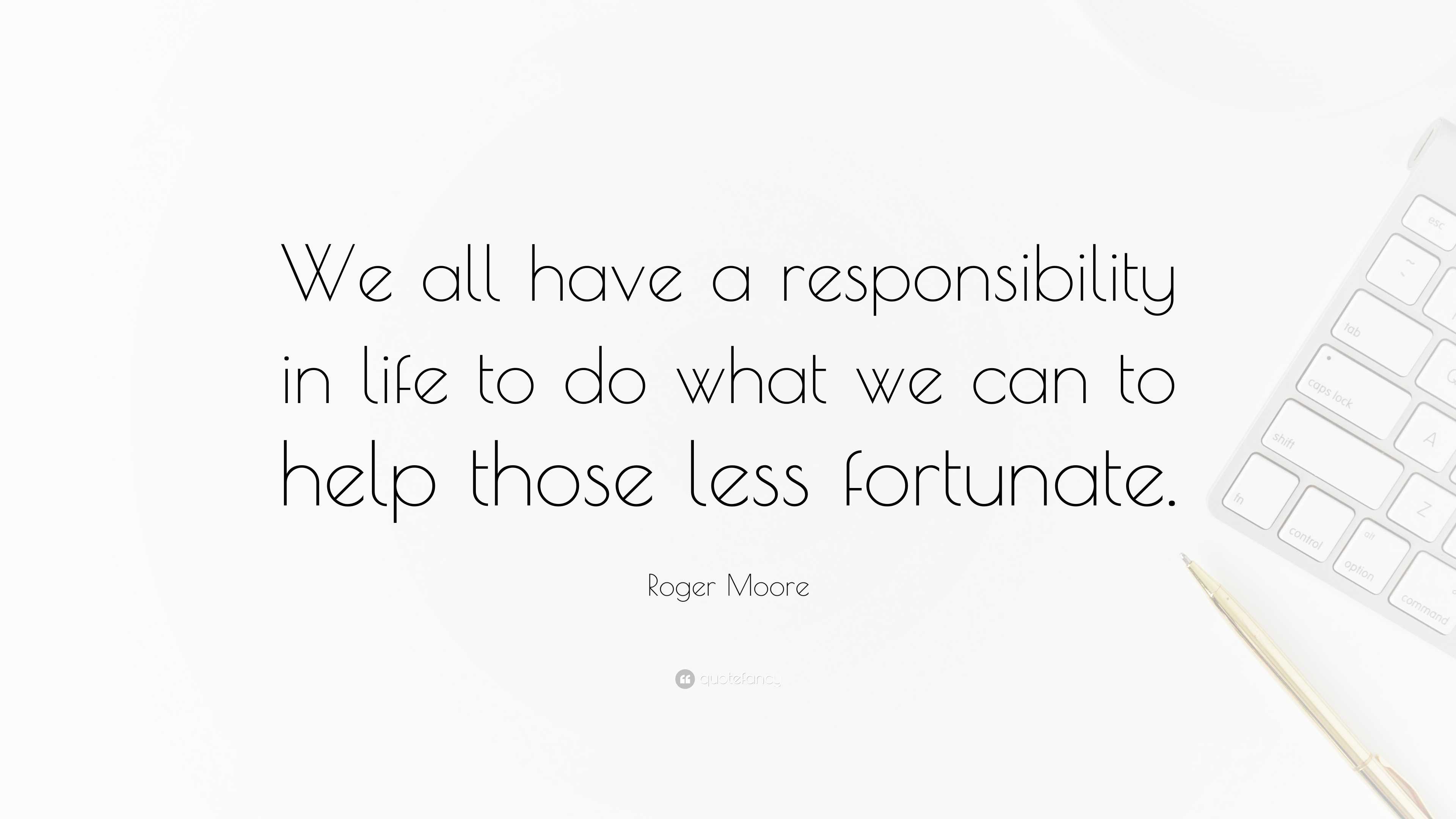 Roger Moore Quote: “We all have a responsibility in life to do what we ...