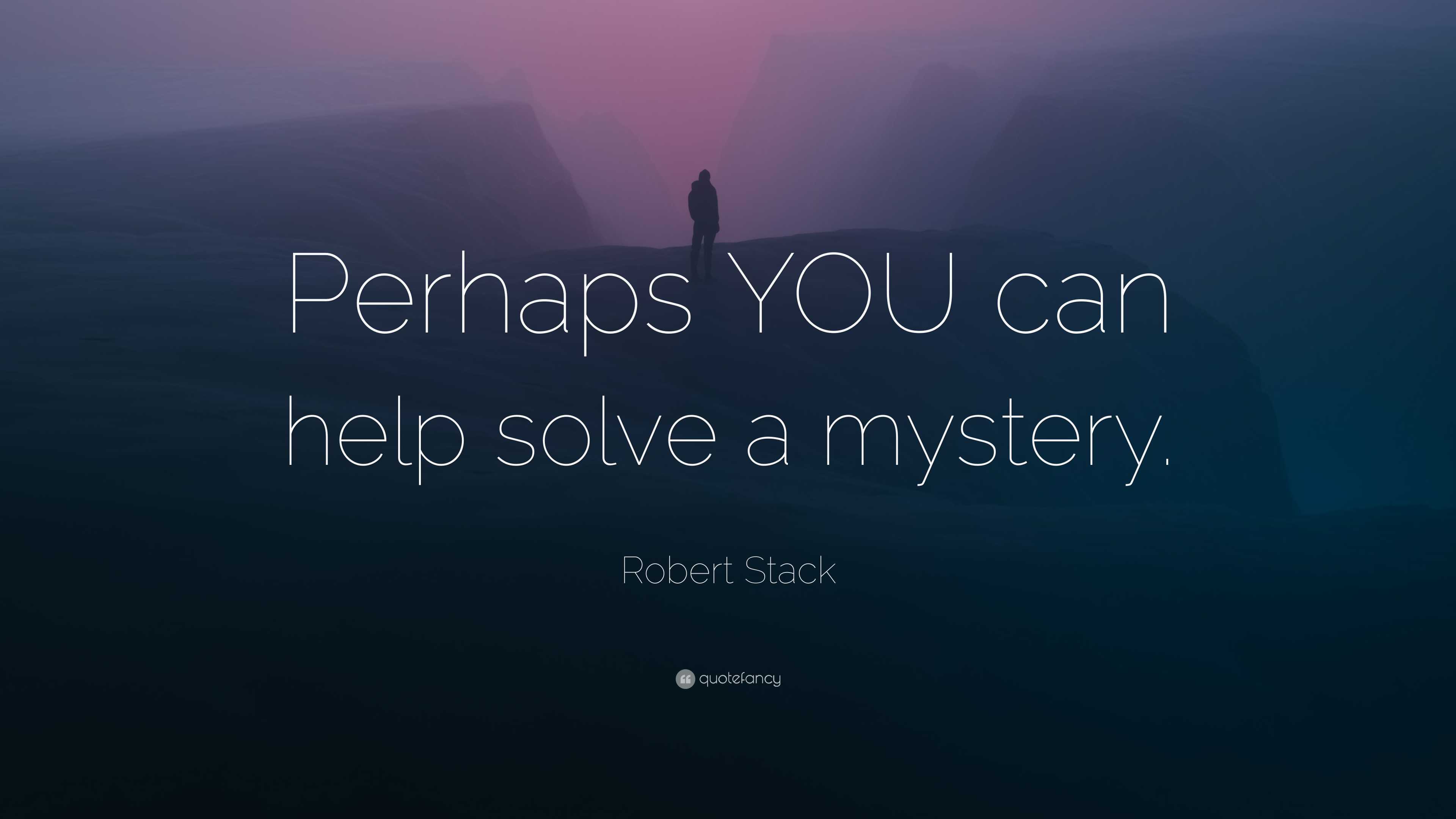 Robert Stack Quote: “Perhaps YOU can help solve a mystery.”
