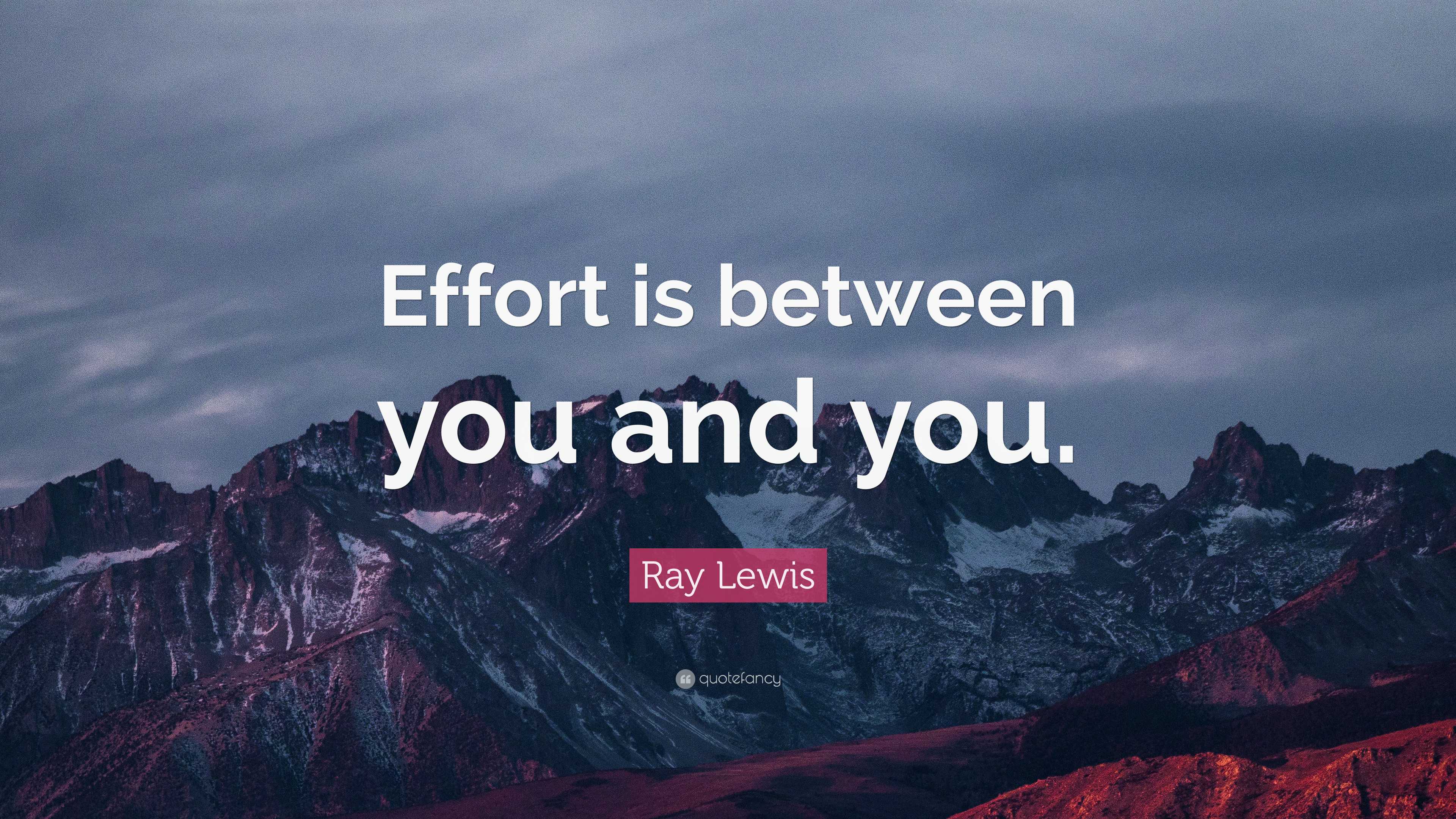 Ray Lewis Quote: “Effort is between you and you.”