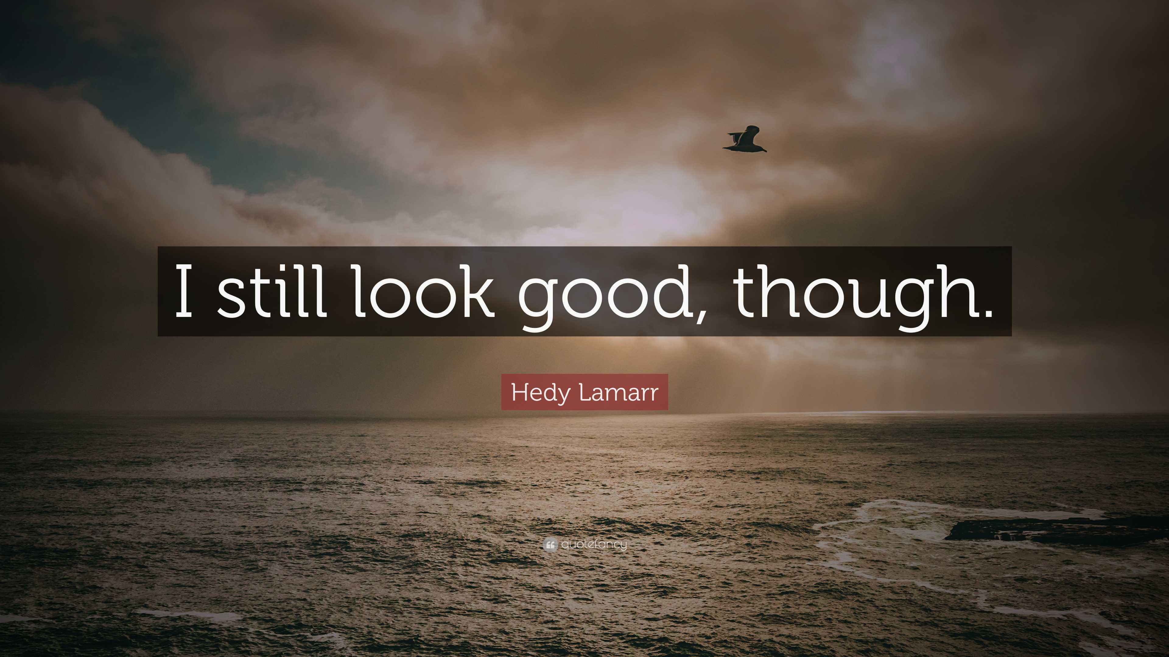 Hedy Lamarr Quote: “I still look good, though.”