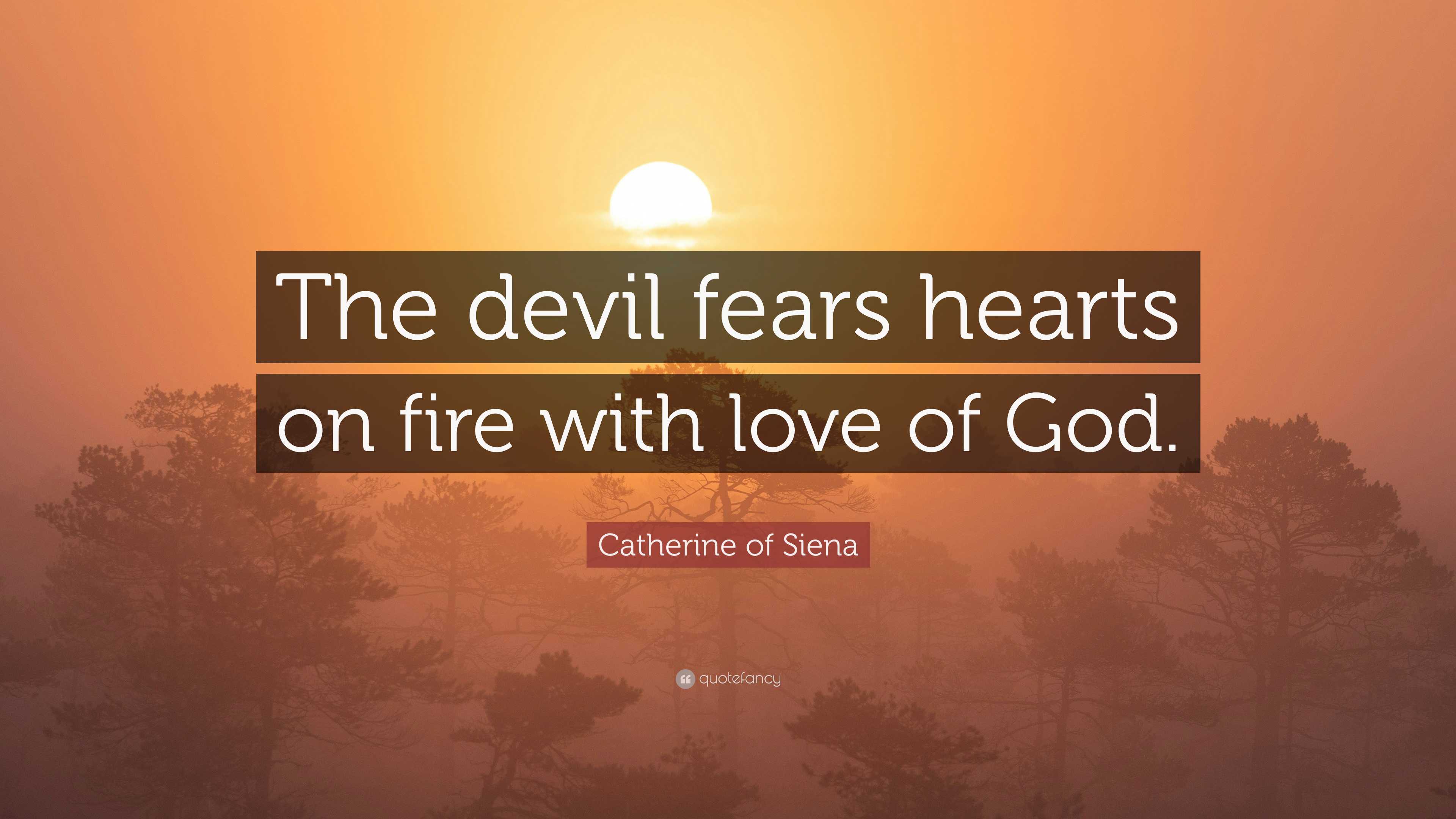 Catherine of Siena Quote: “The devil fears hearts on fire with love of ...