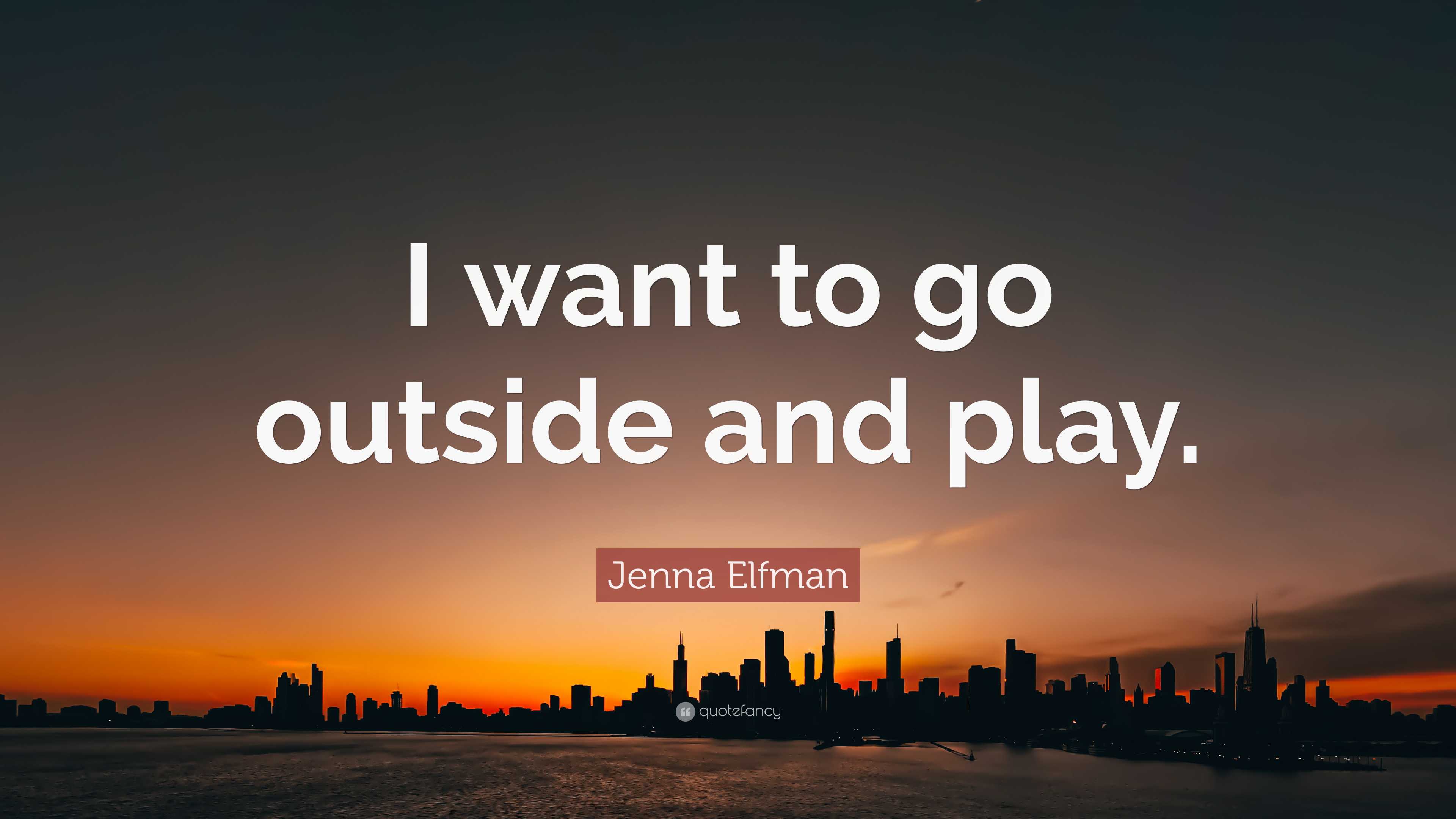 Jenna Elfman Quote: “I want to go outside and play.”