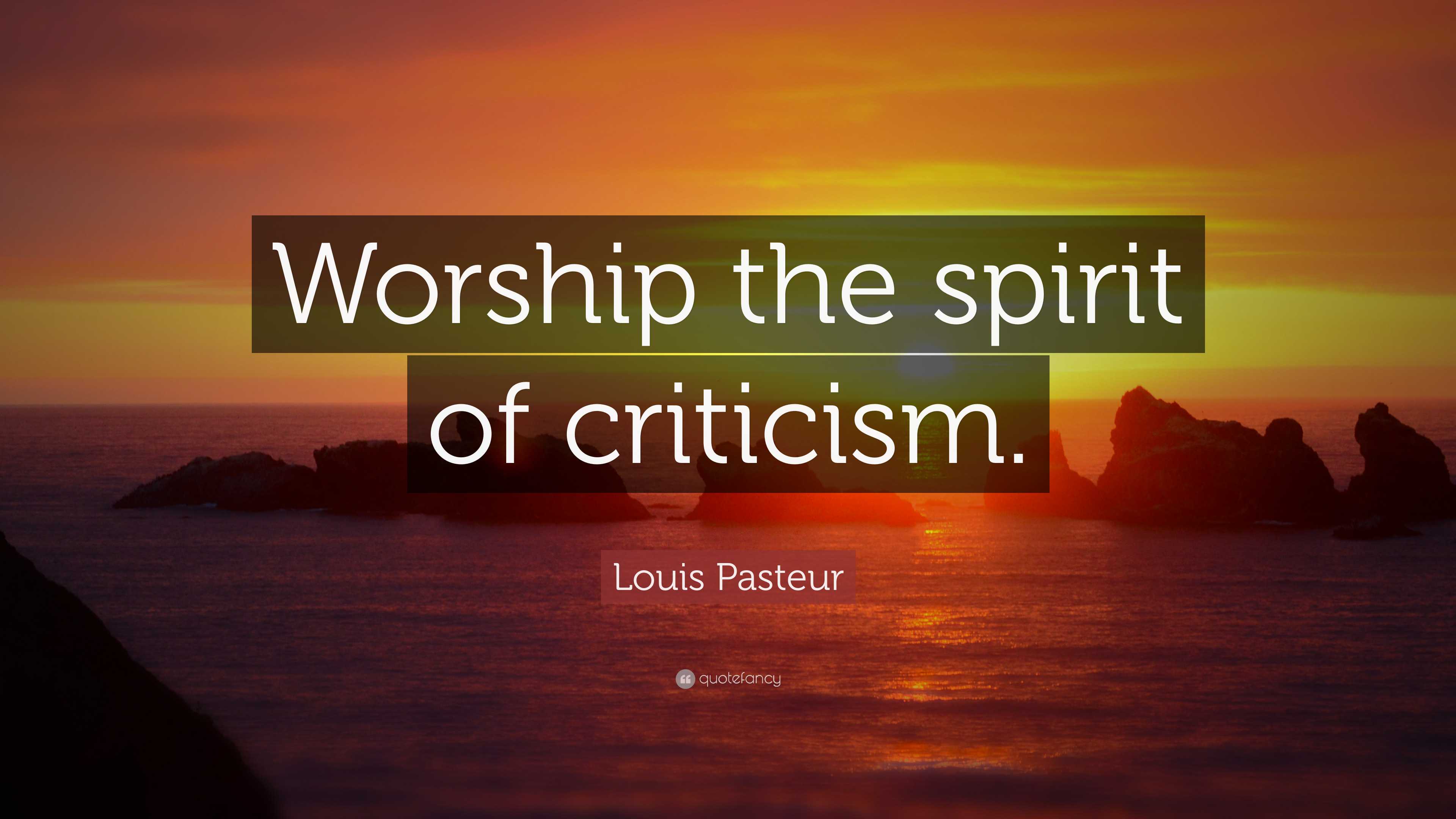 Louis Pasteur Quote: “Worship the spirit of criticism.”