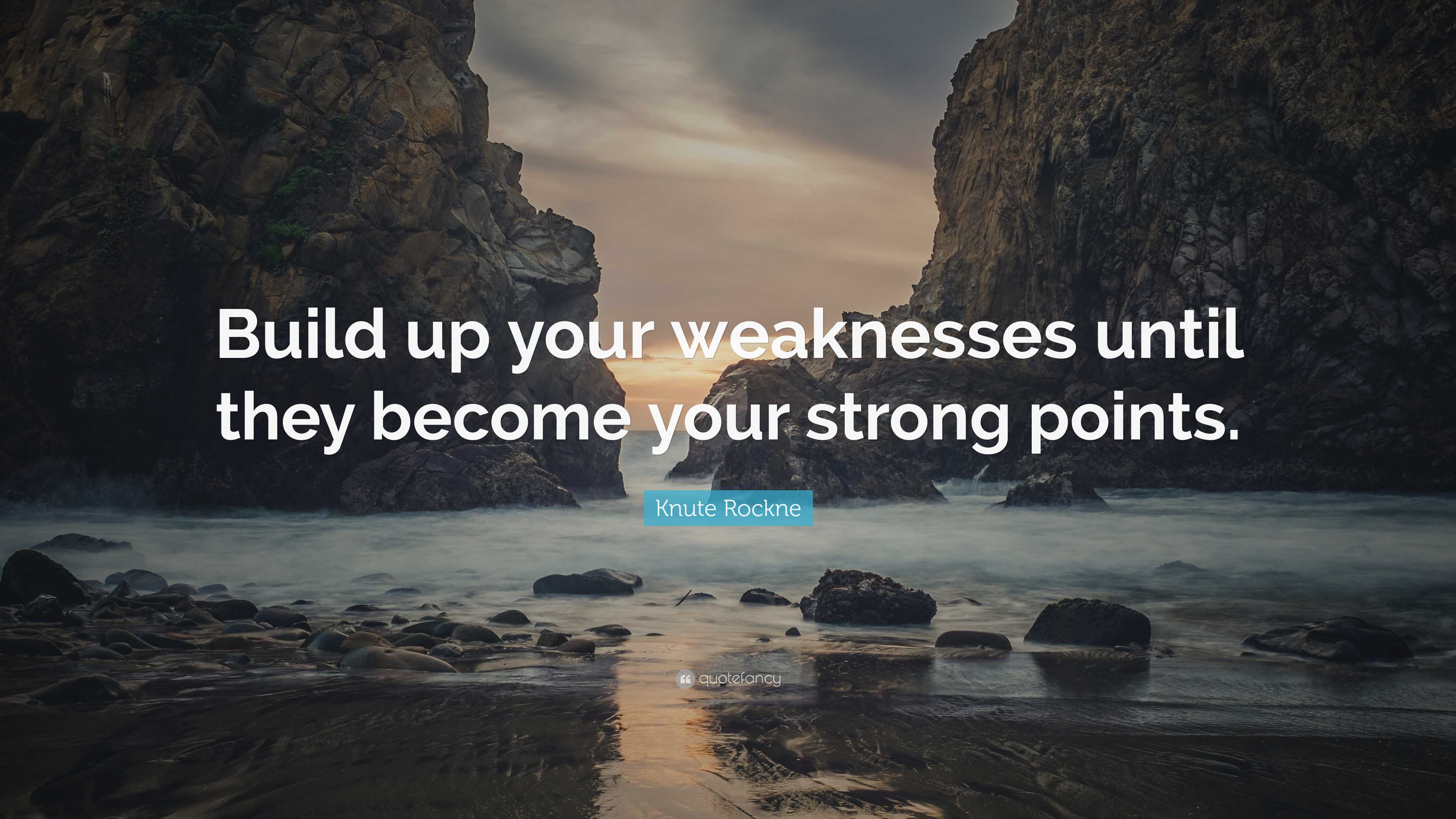 Knute Rockne Quote: “Build up your weaknesses until they become your ...
