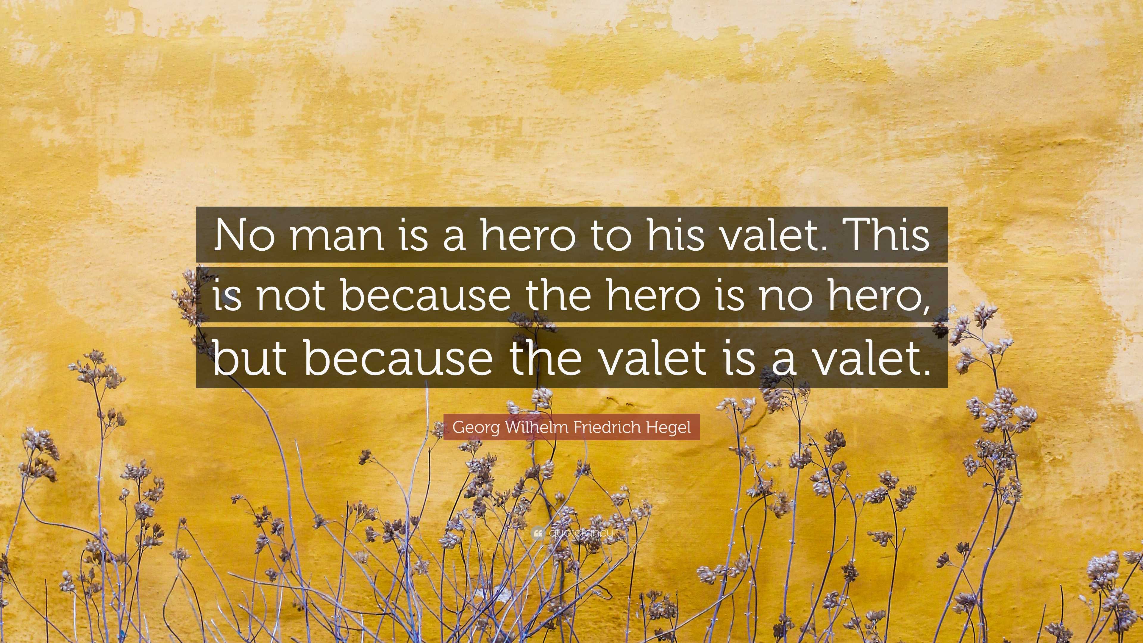 Georg Wilhelm Friedrich Hegel Quote: “No man is a hero to his valet ...