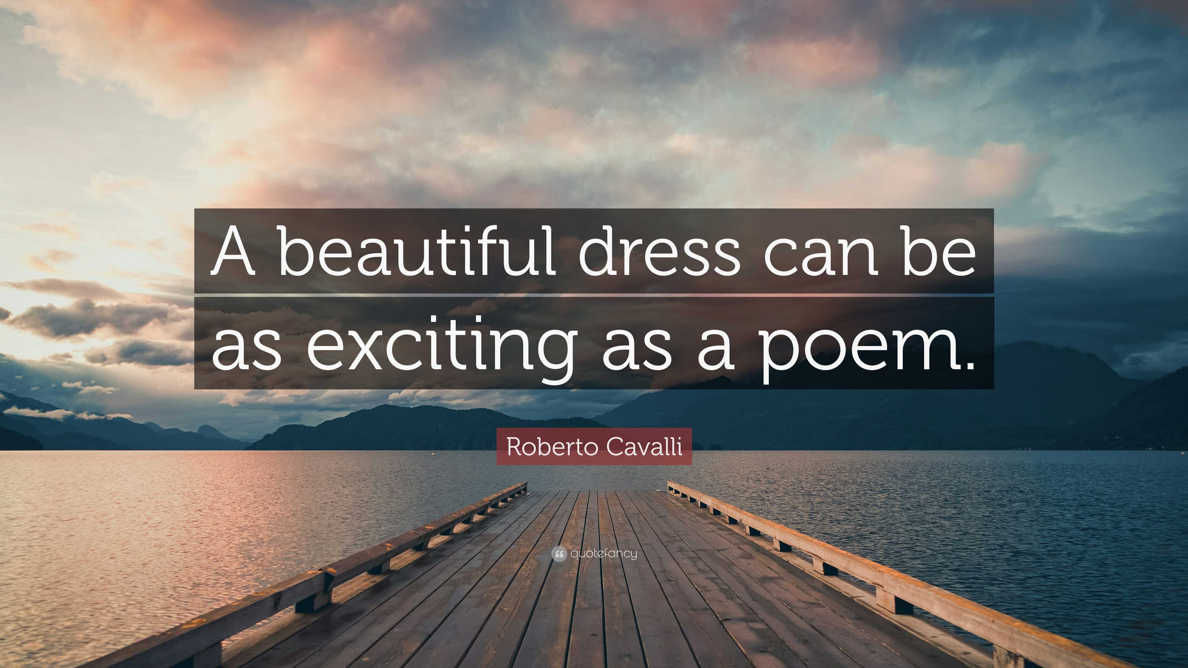 Roberto Cavalli Quote: “A beautiful dress can be as exciting as a poem.”