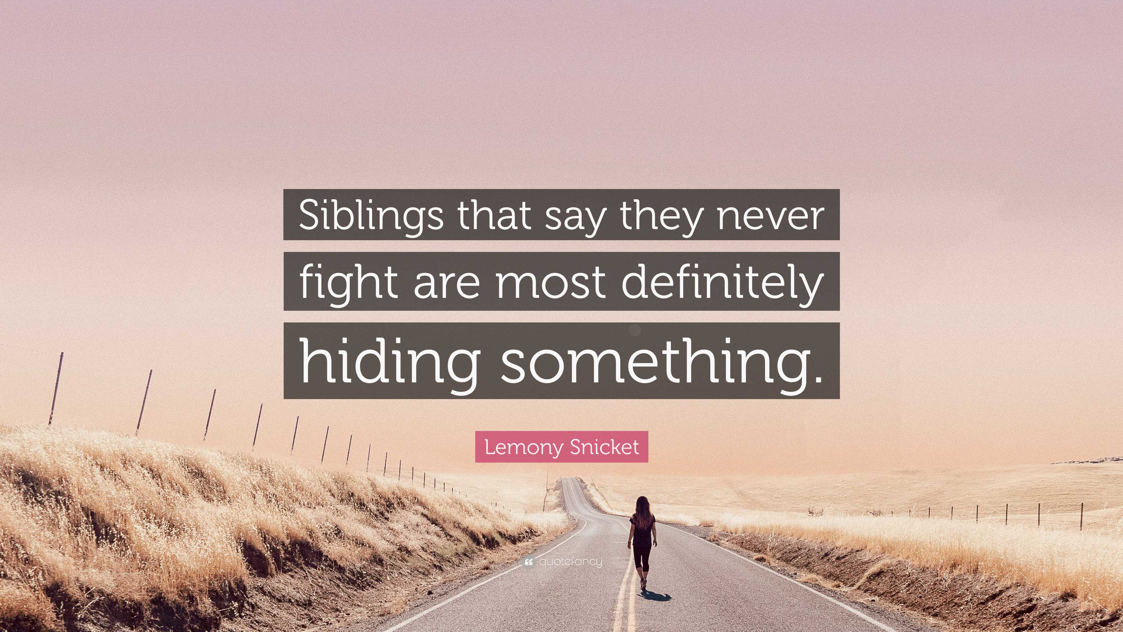Lemony Snicket Quote: “Siblings that say they never fight are most ...