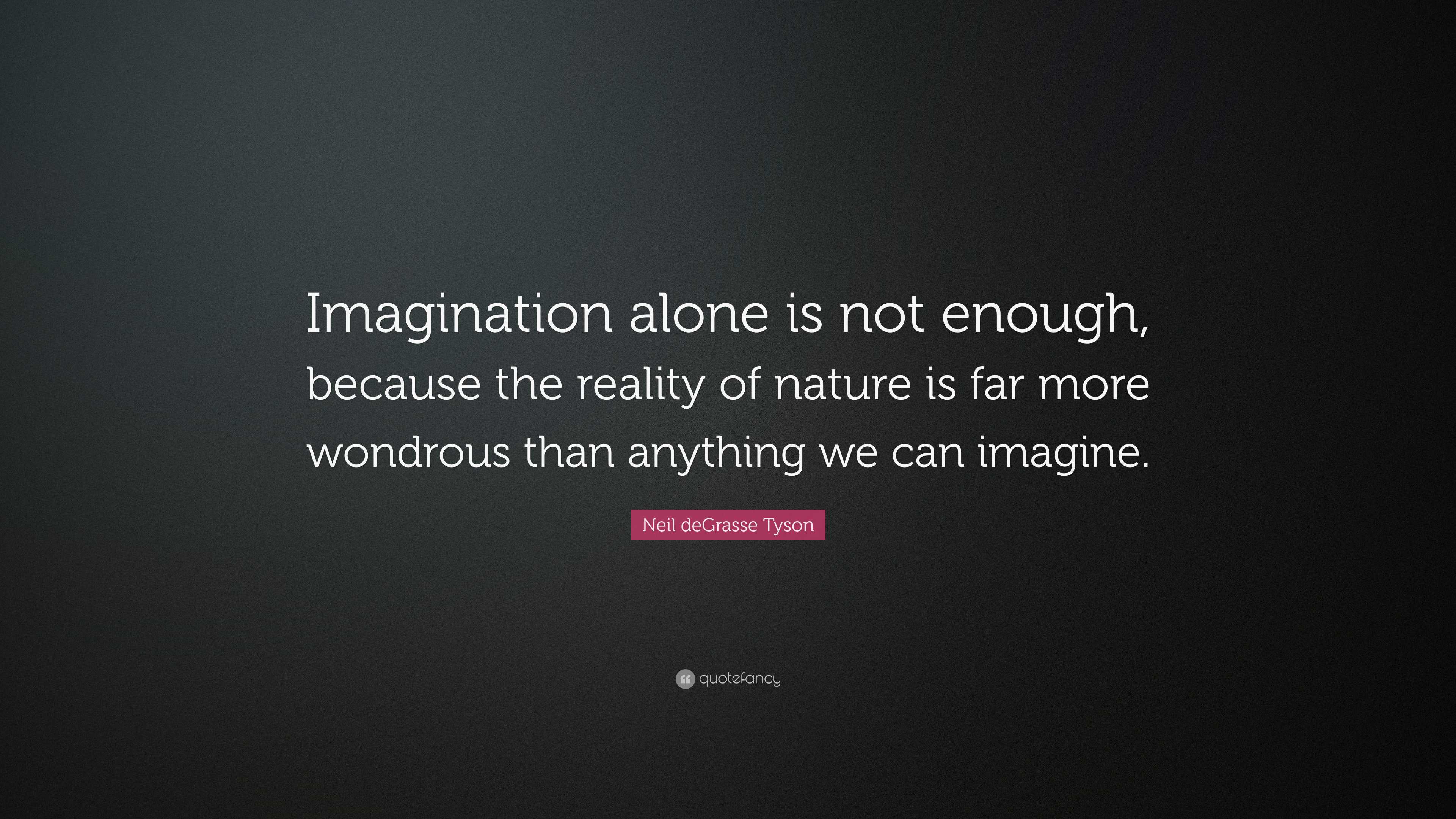 Neil deGrasse Tyson Quote: “Imagination alone is not enough, because ...