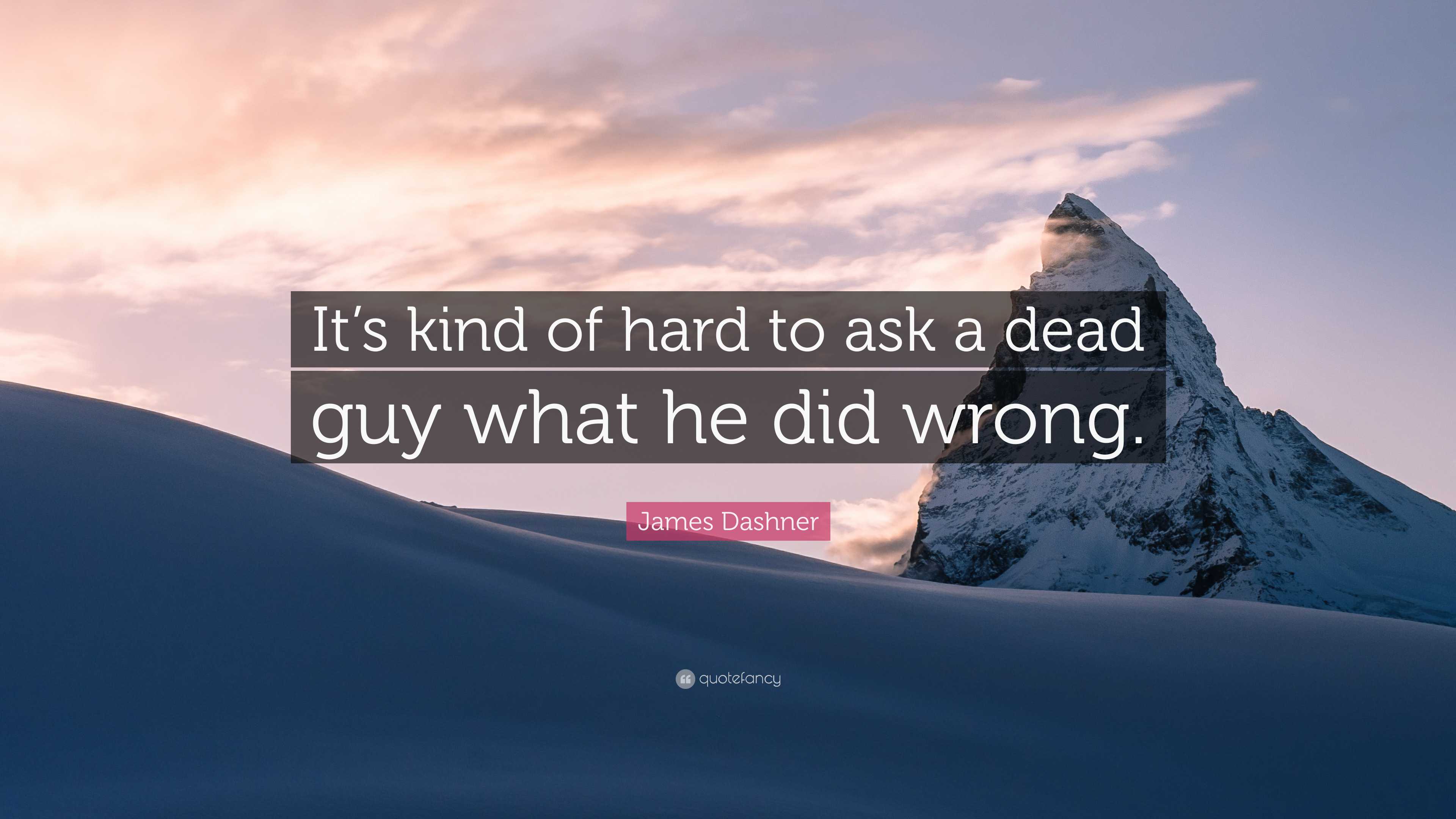 James Dashner Quote: “It’s kind of hard to ask a dead guy what he did ...