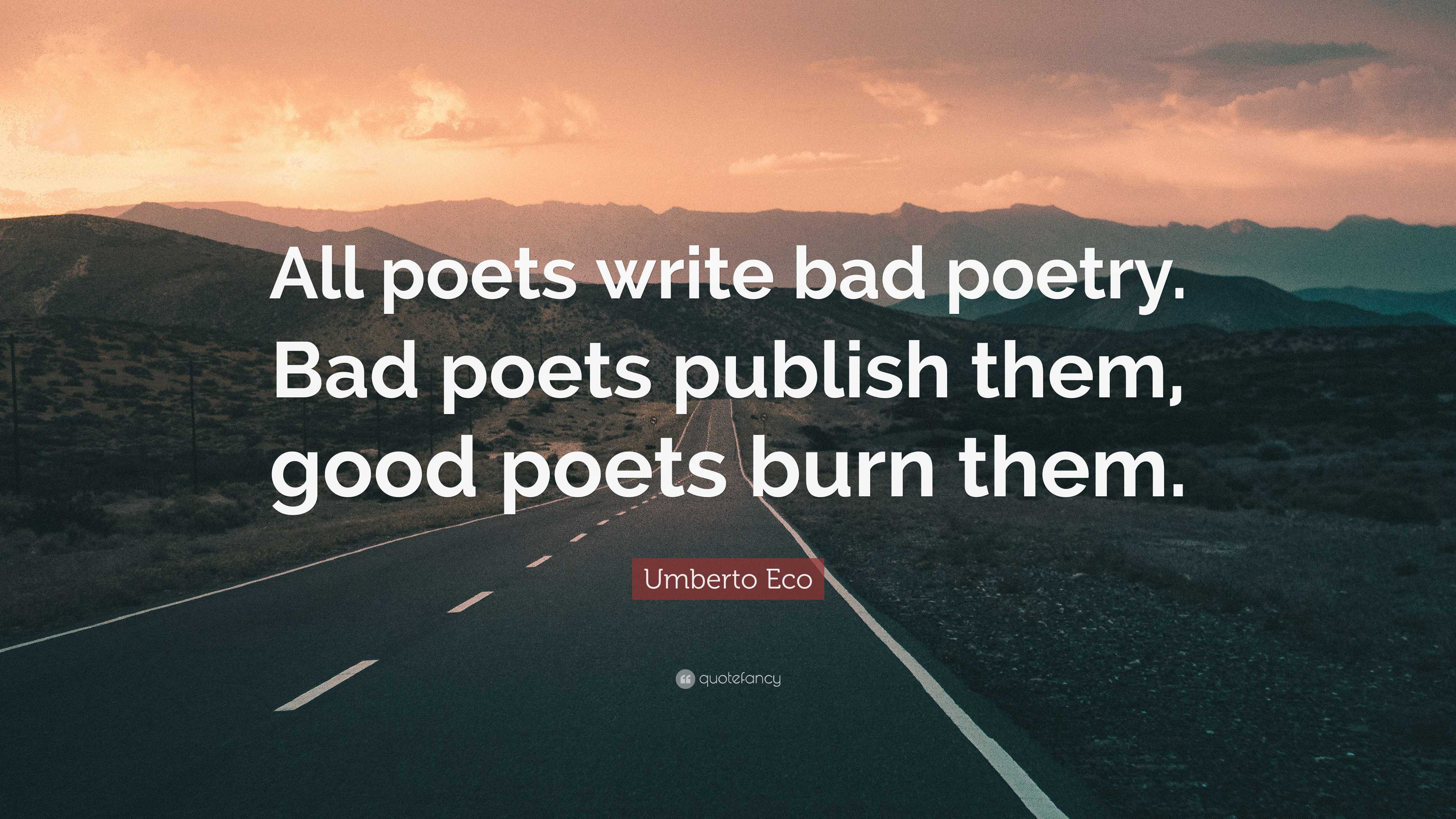 Umberto Eco Quote: “All poets write bad poetry. Bad poets publish them ...