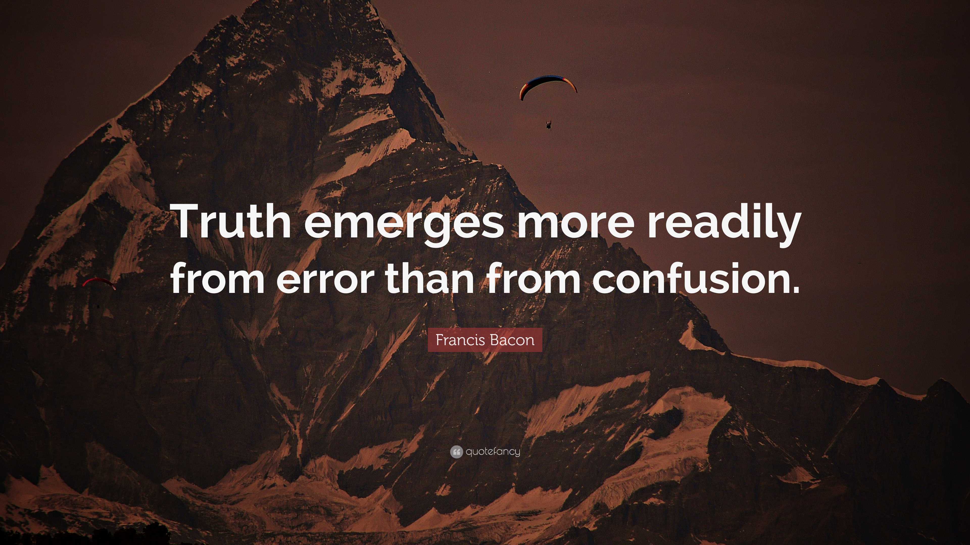 Francis Bacon Quote: “Truth emerges more readily from error than from ...