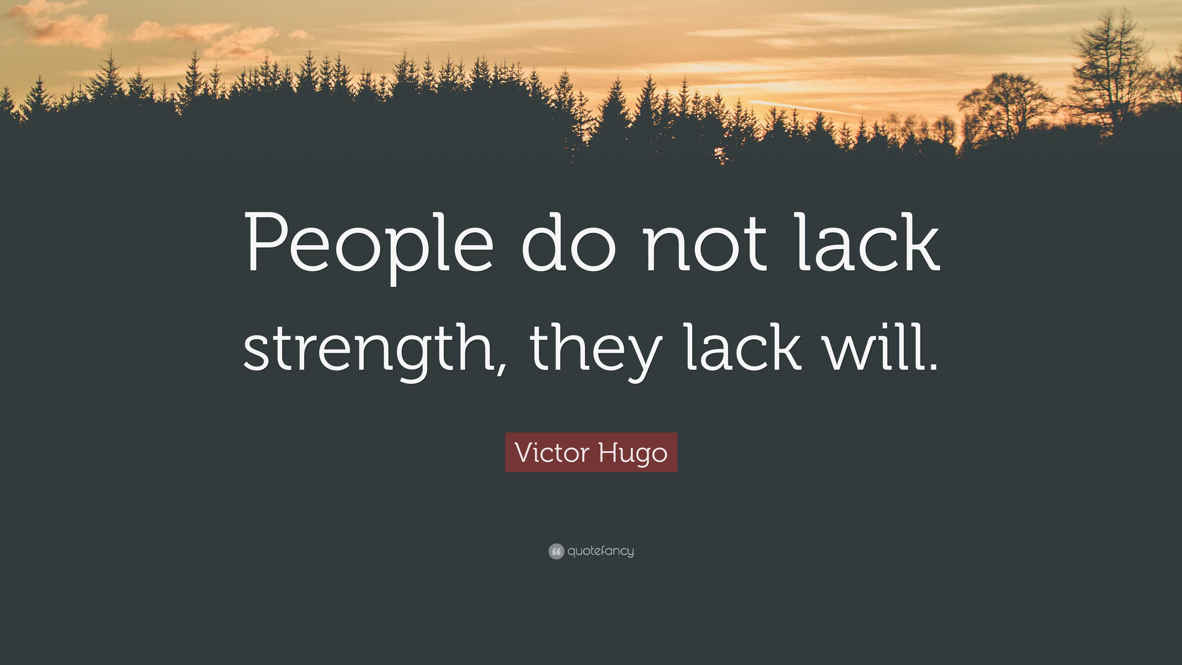Victor Hugo Quote: “People do not lack strength, they lack will.”