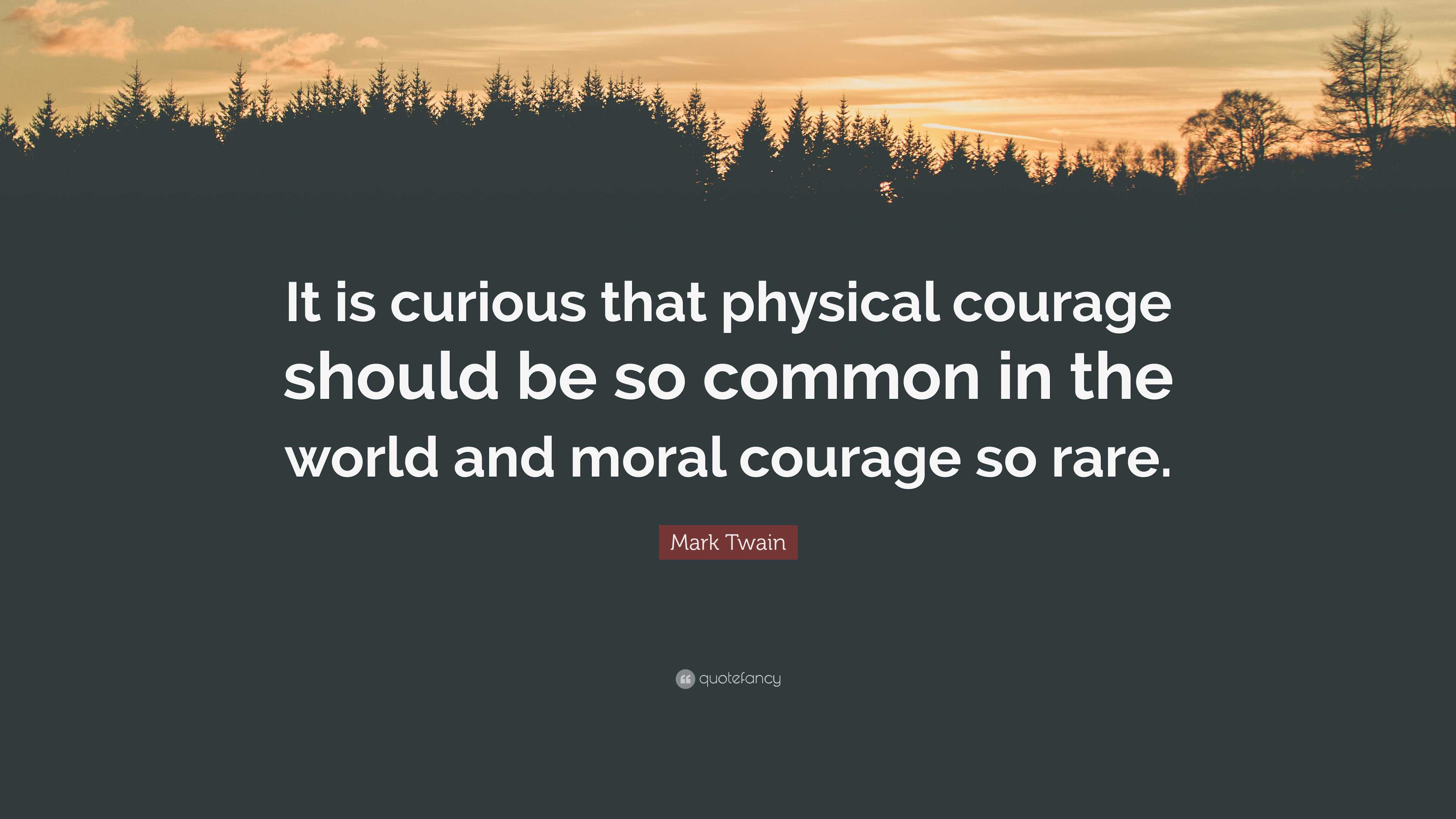 Mark Twain Quote: “It is curious that physical courage should be so ...