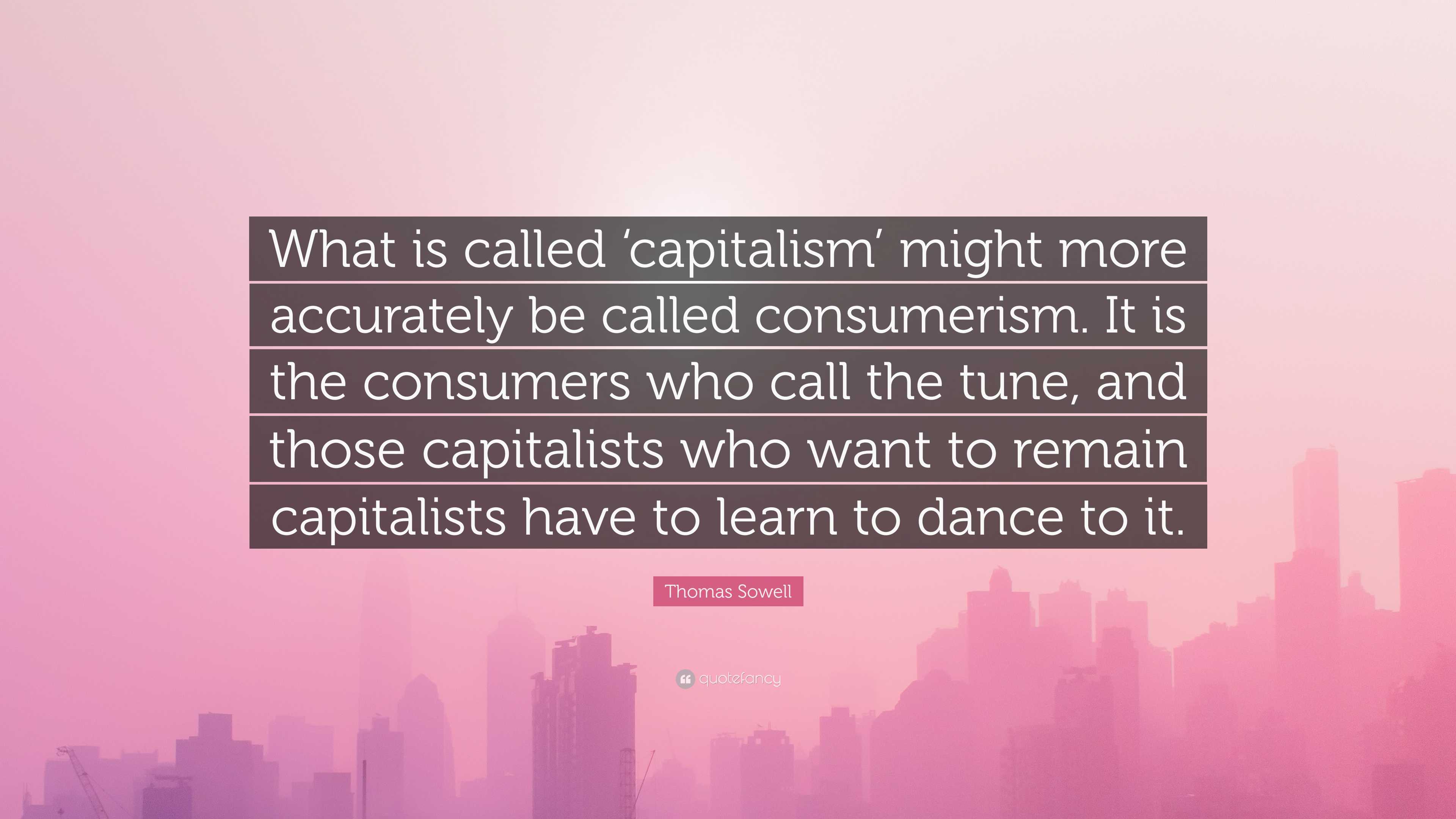 Thomas Sowell Quote: “What is called ‘capitalism’ might more accurately ...