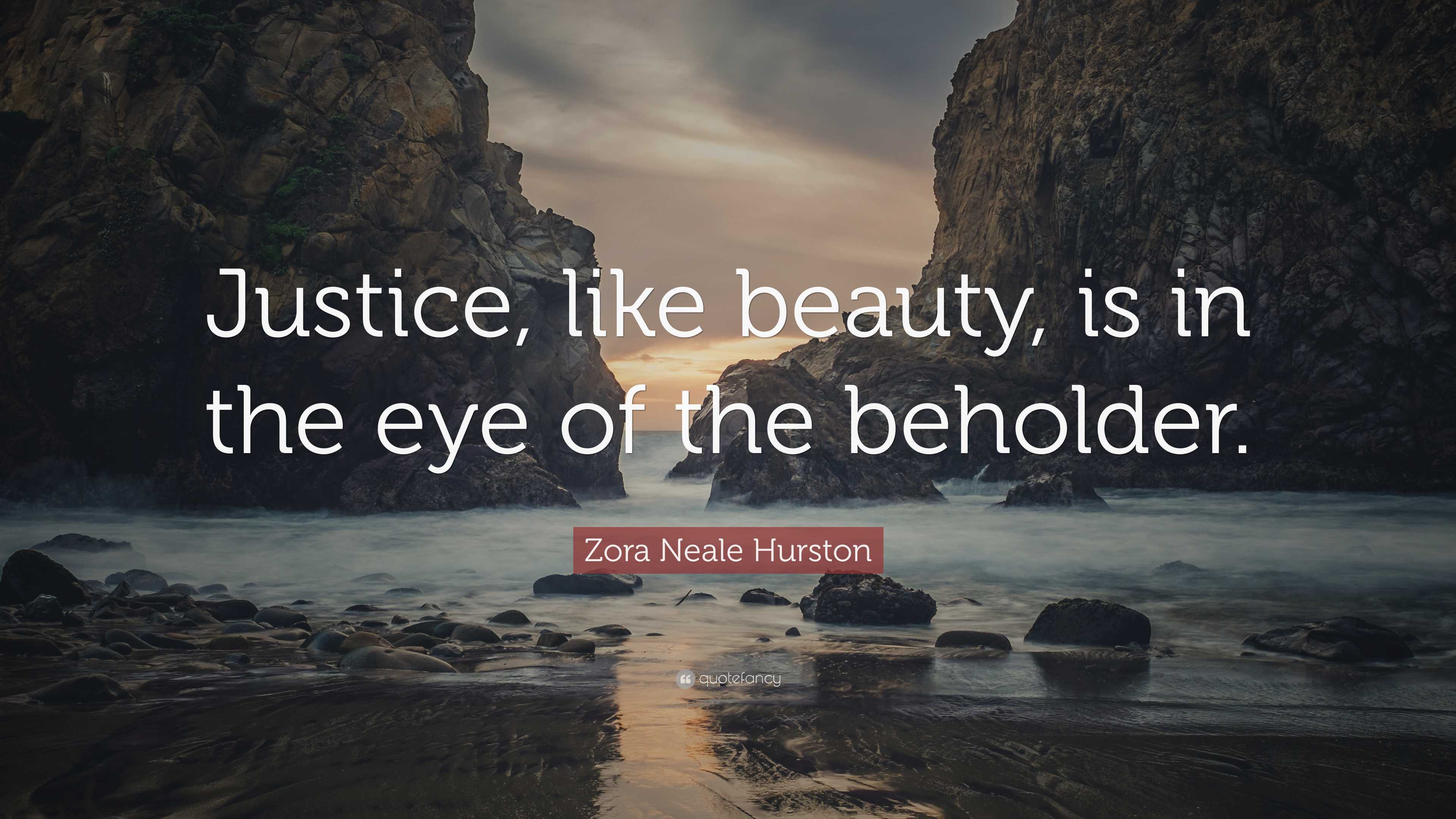 Zora Neale Hurston Quote: “Justice, like beauty, is in the eye of the ...