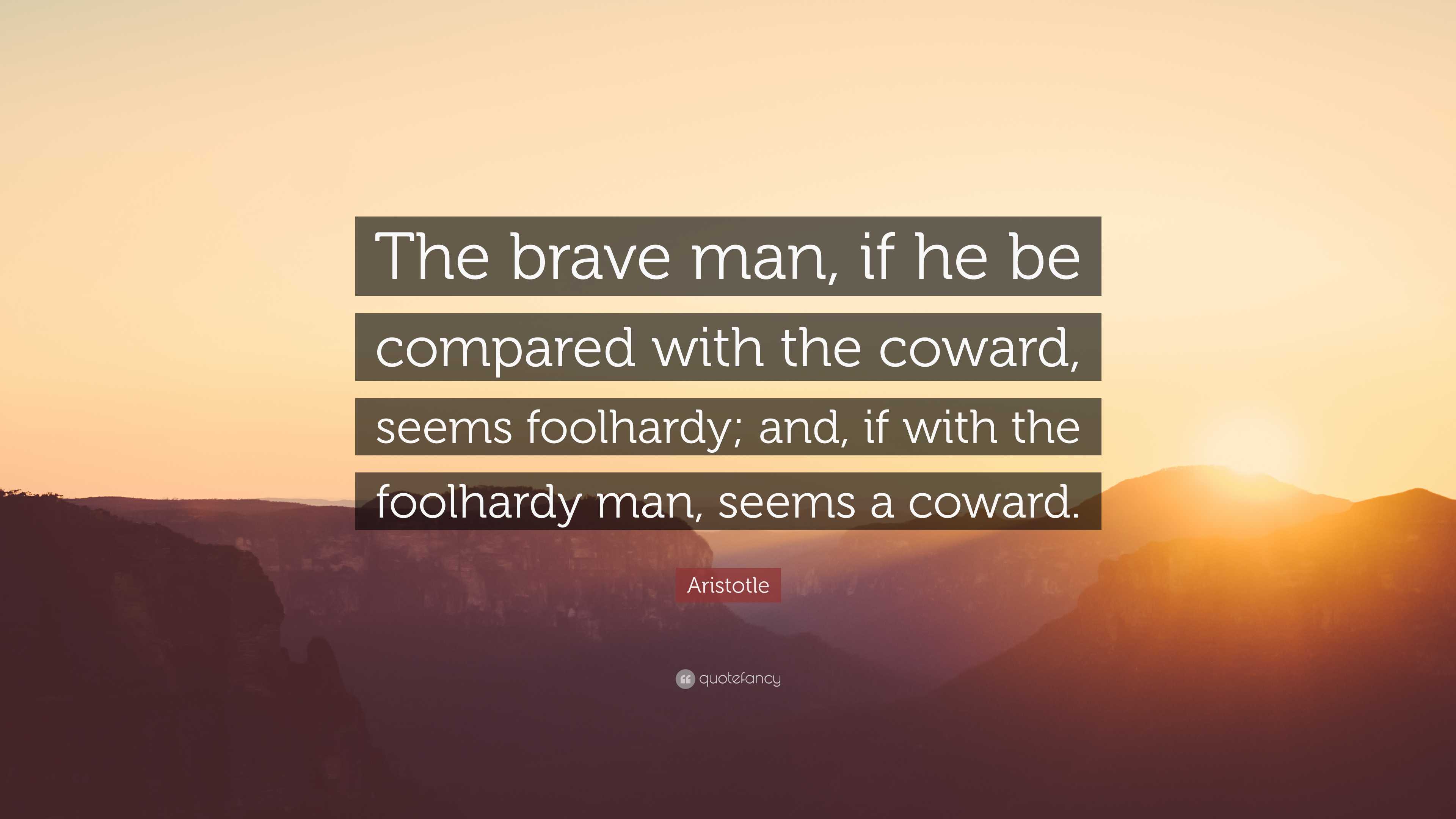 Aristotle Quote: “The brave man, if he be compared with the coward ...