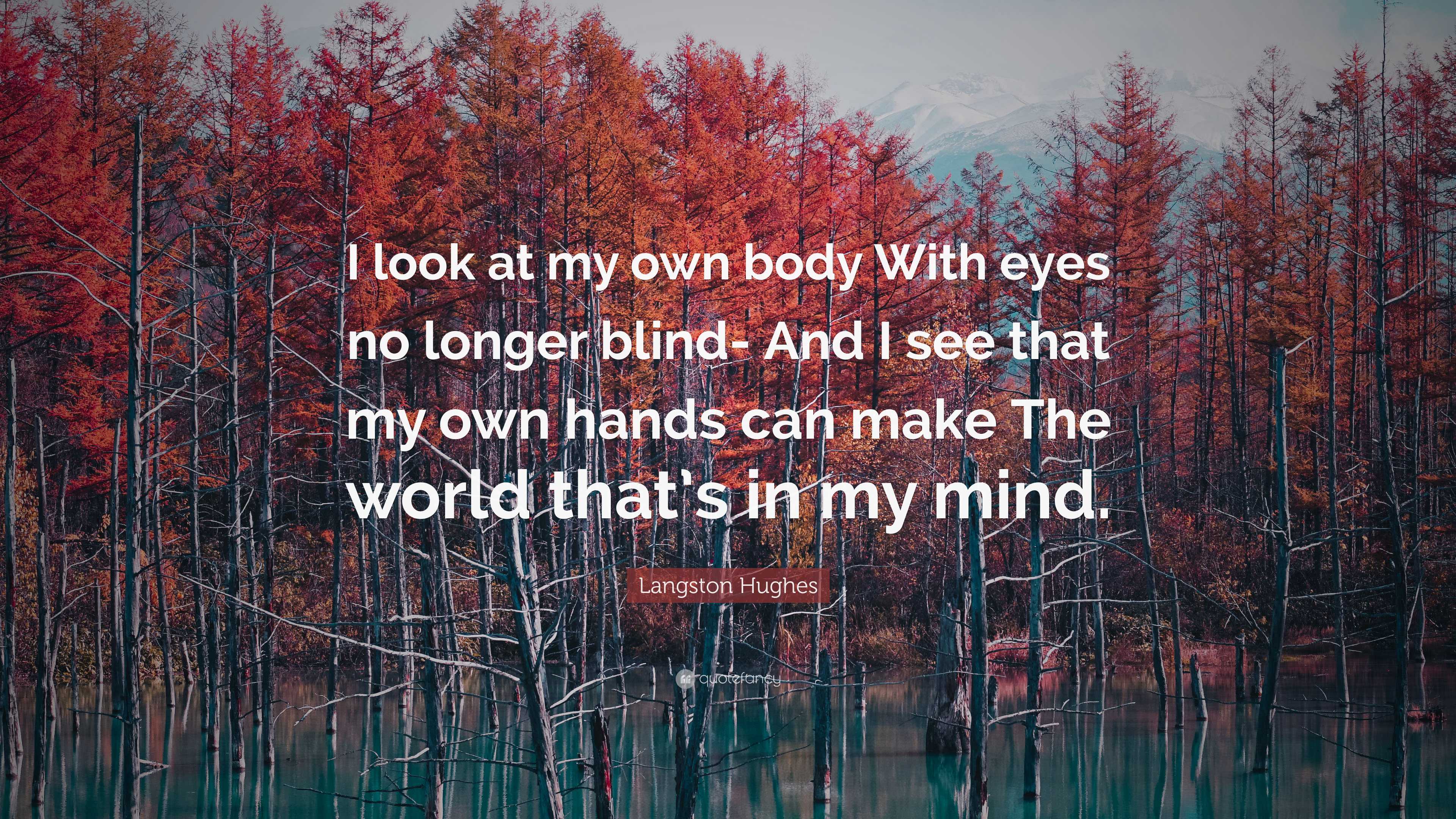 Langston Hughes Quote: “I look at my own body With eyes no longer blind ...