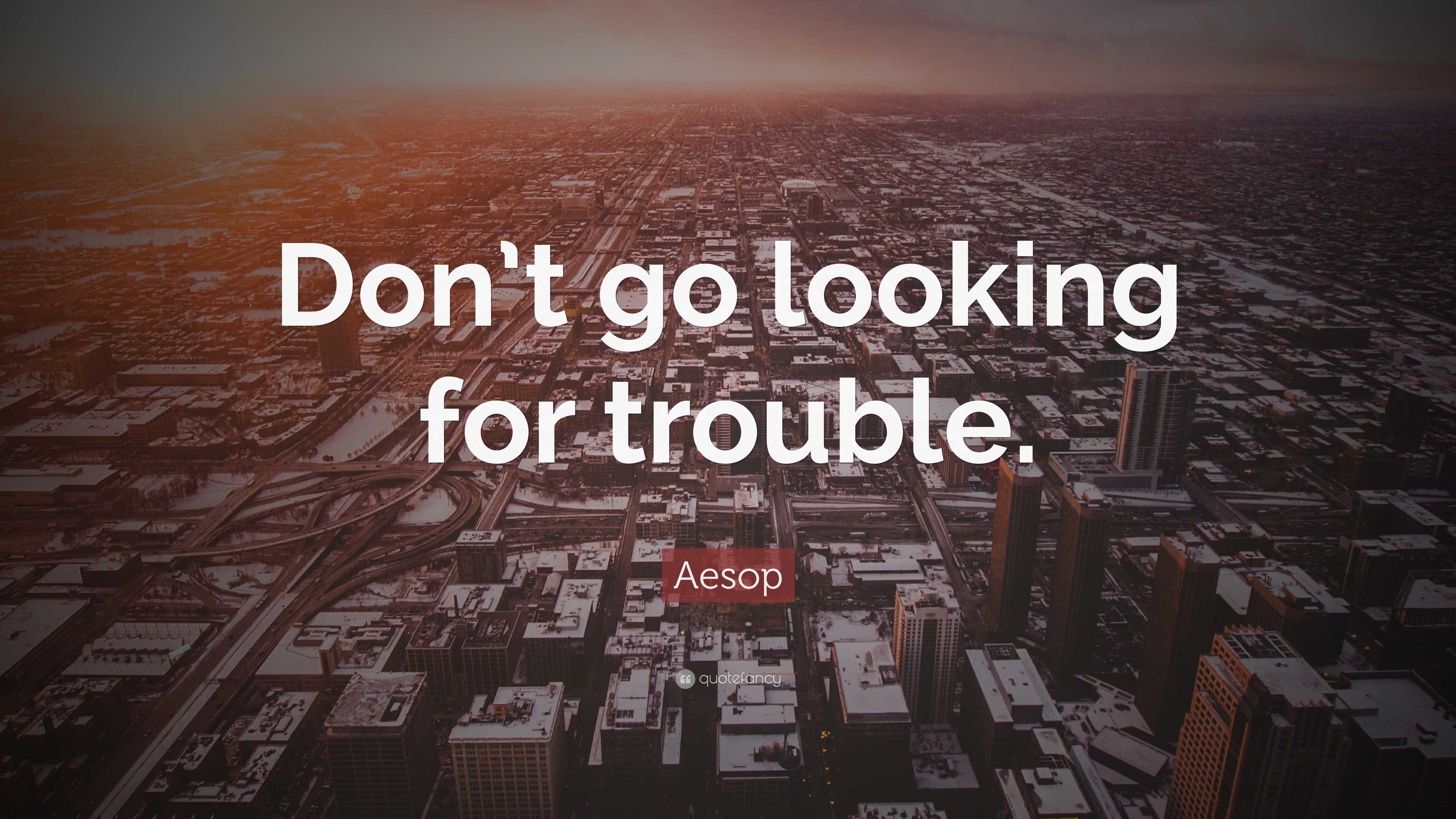 Aesop Quote: “Don’t go looking for trouble.”