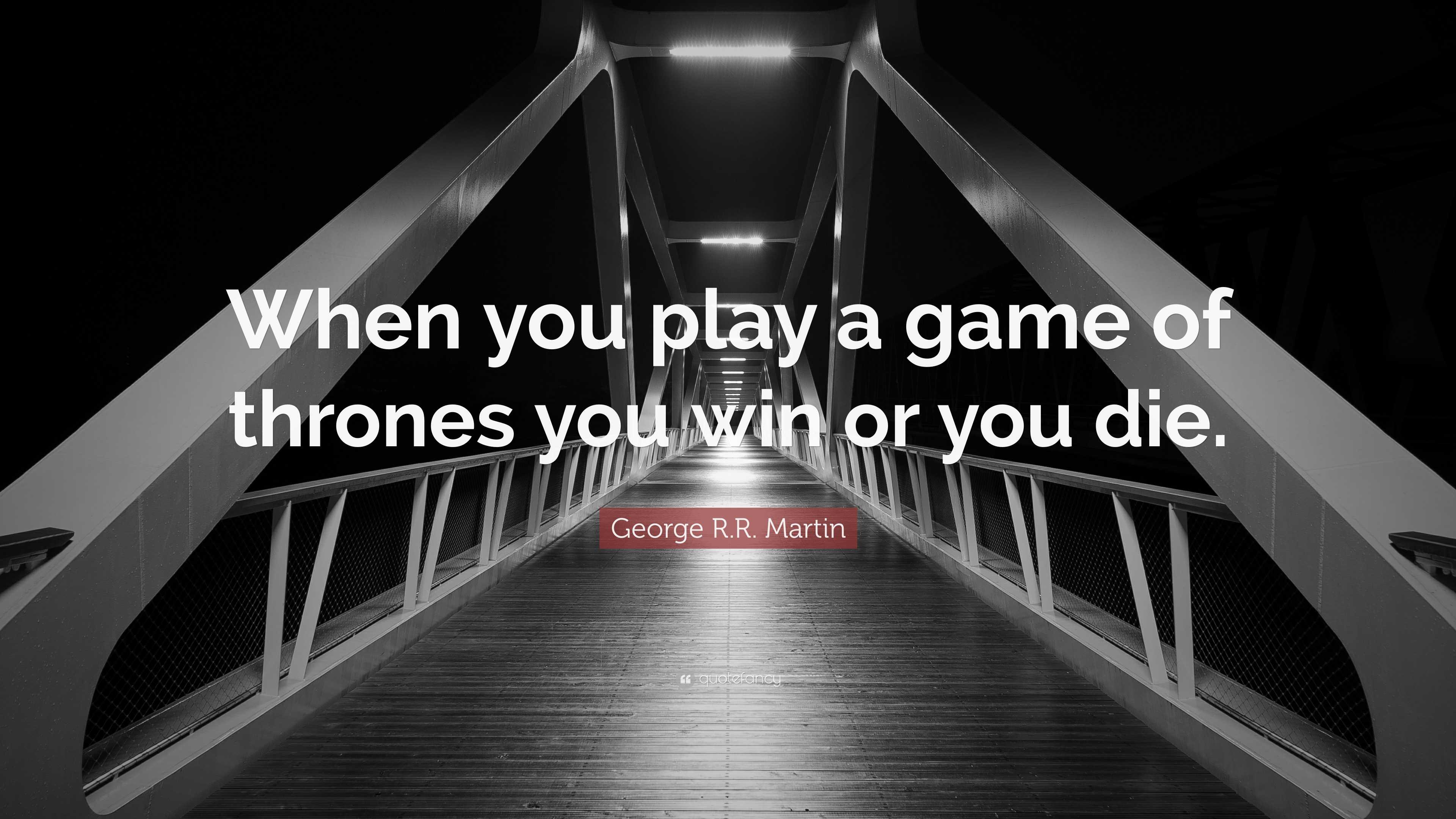 George R.R. Martin Quote: “When you play a game of thrones you win or ...