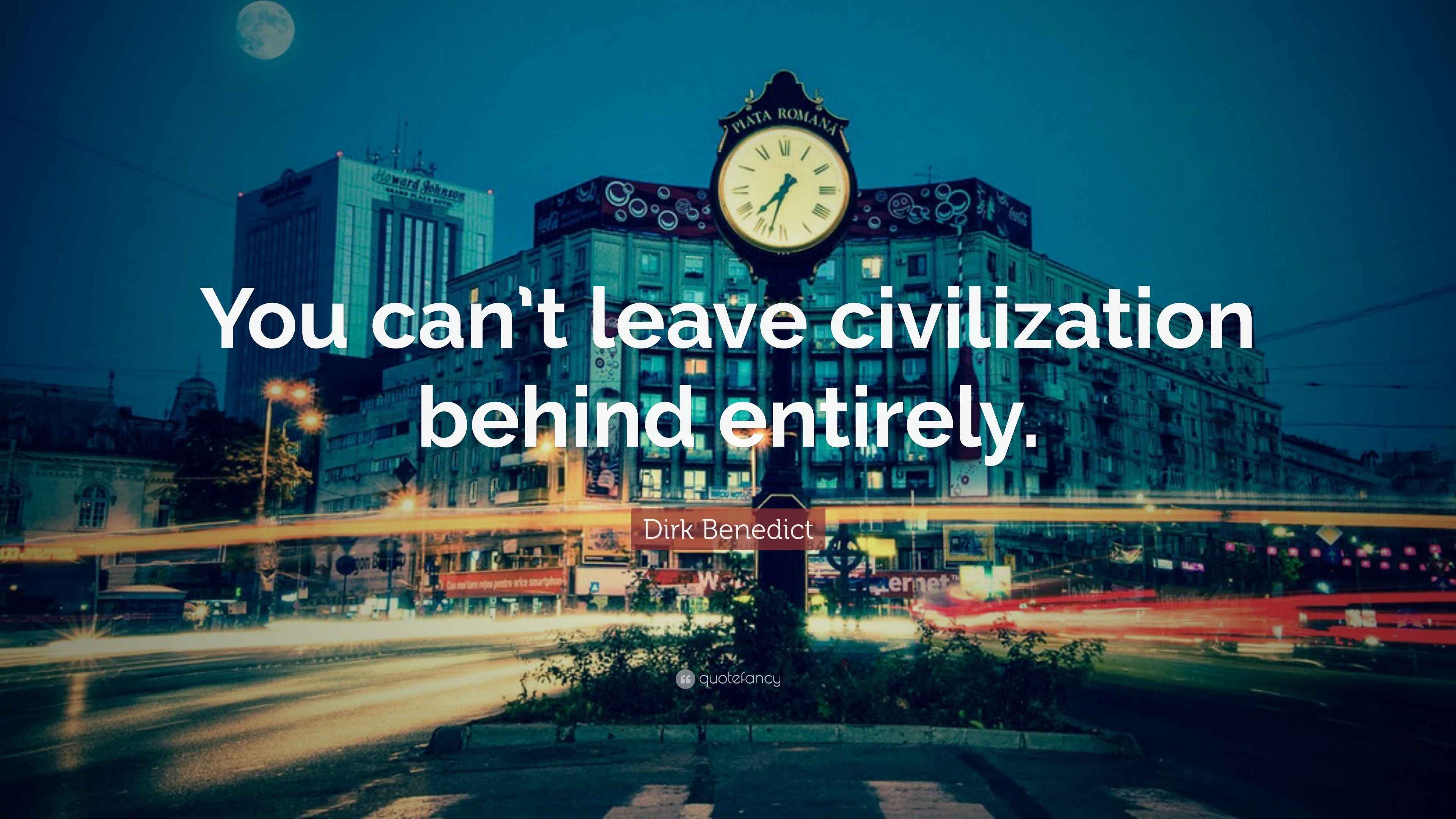 Dirk Benedict Quote: “You can’t leave civilization behind entirely.”