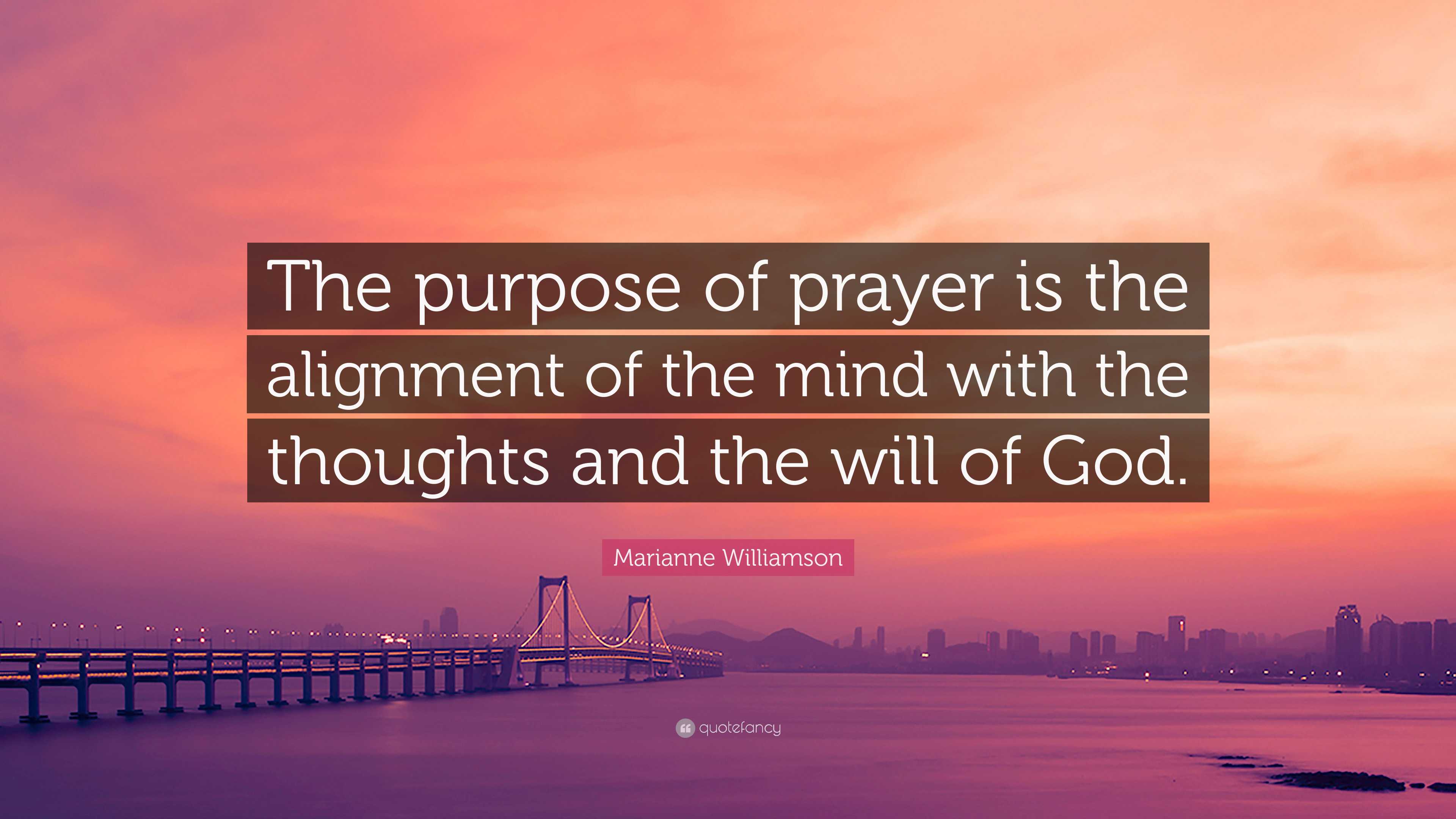 Marianne Williamson Quote: “The purpose of prayer is the alignment of ...