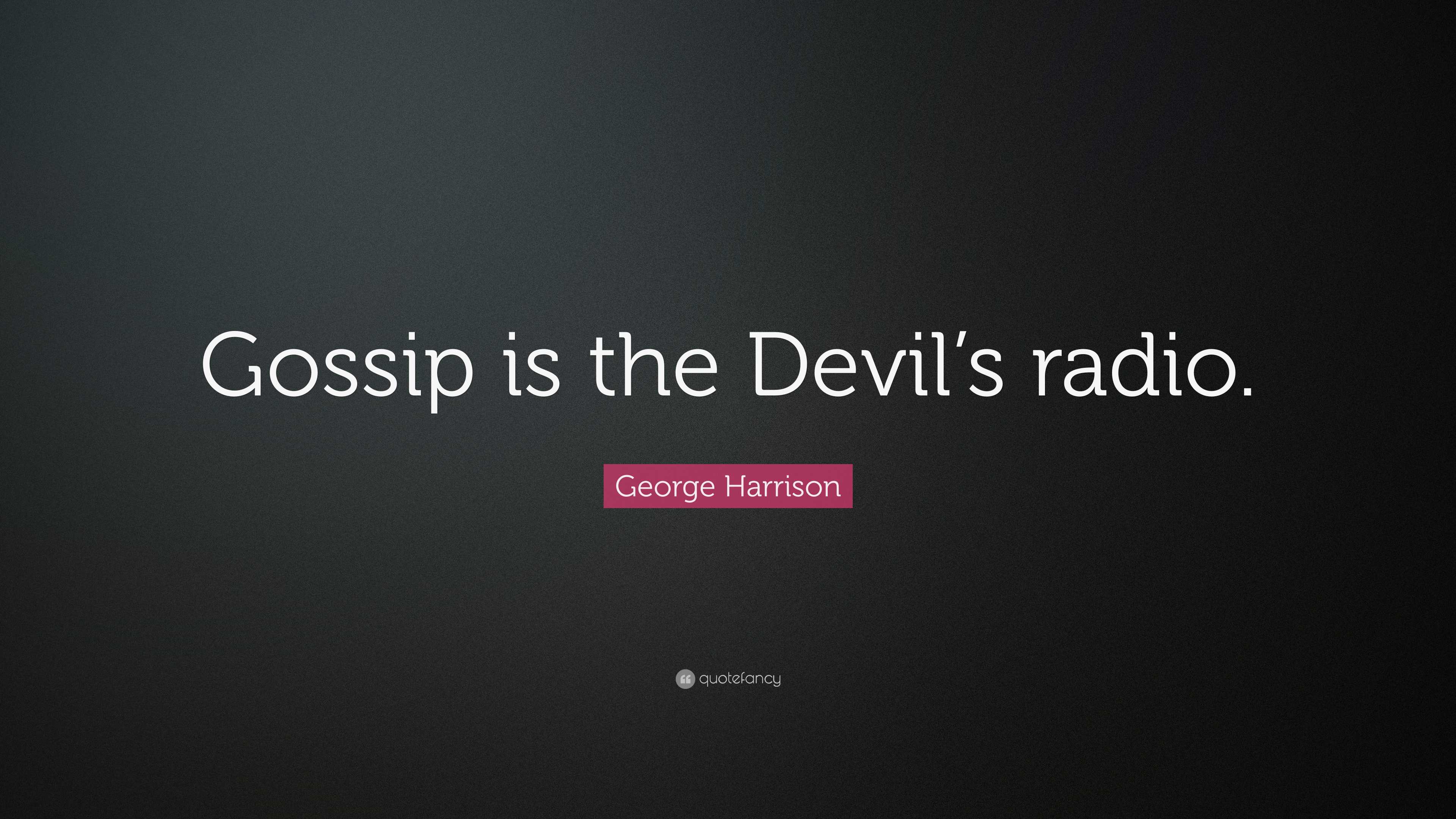 George Harrison Quote: “Gossip is the Devil’s radio.”