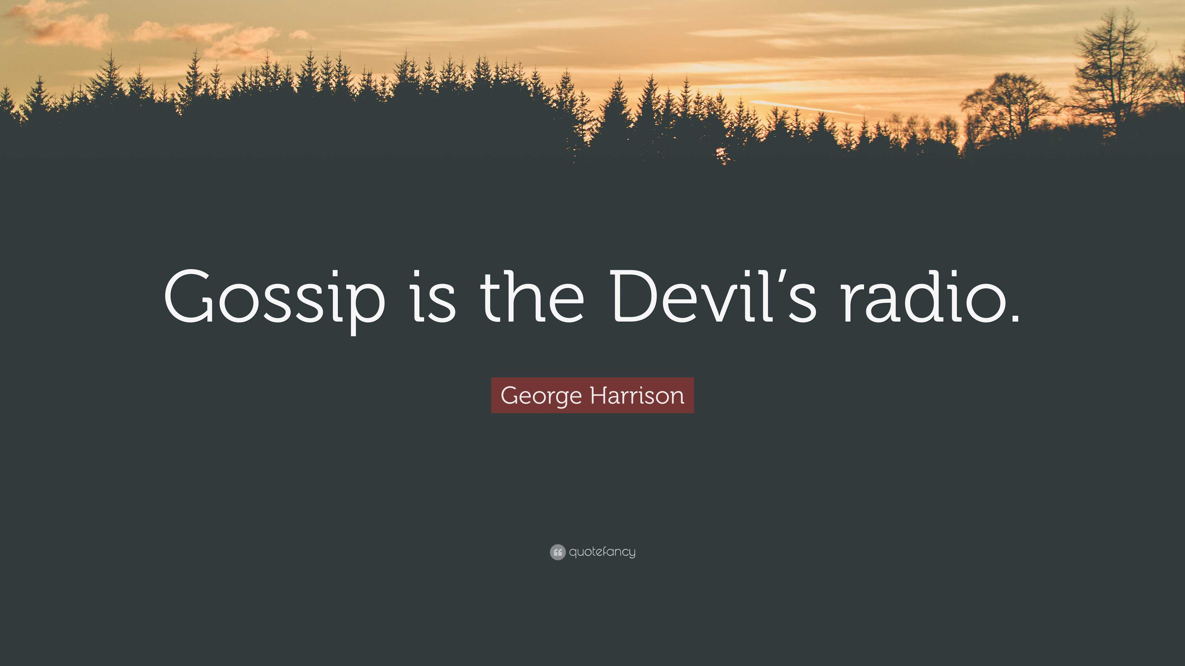 George Harrison Quote: “Gossip is the Devil’s radio.”