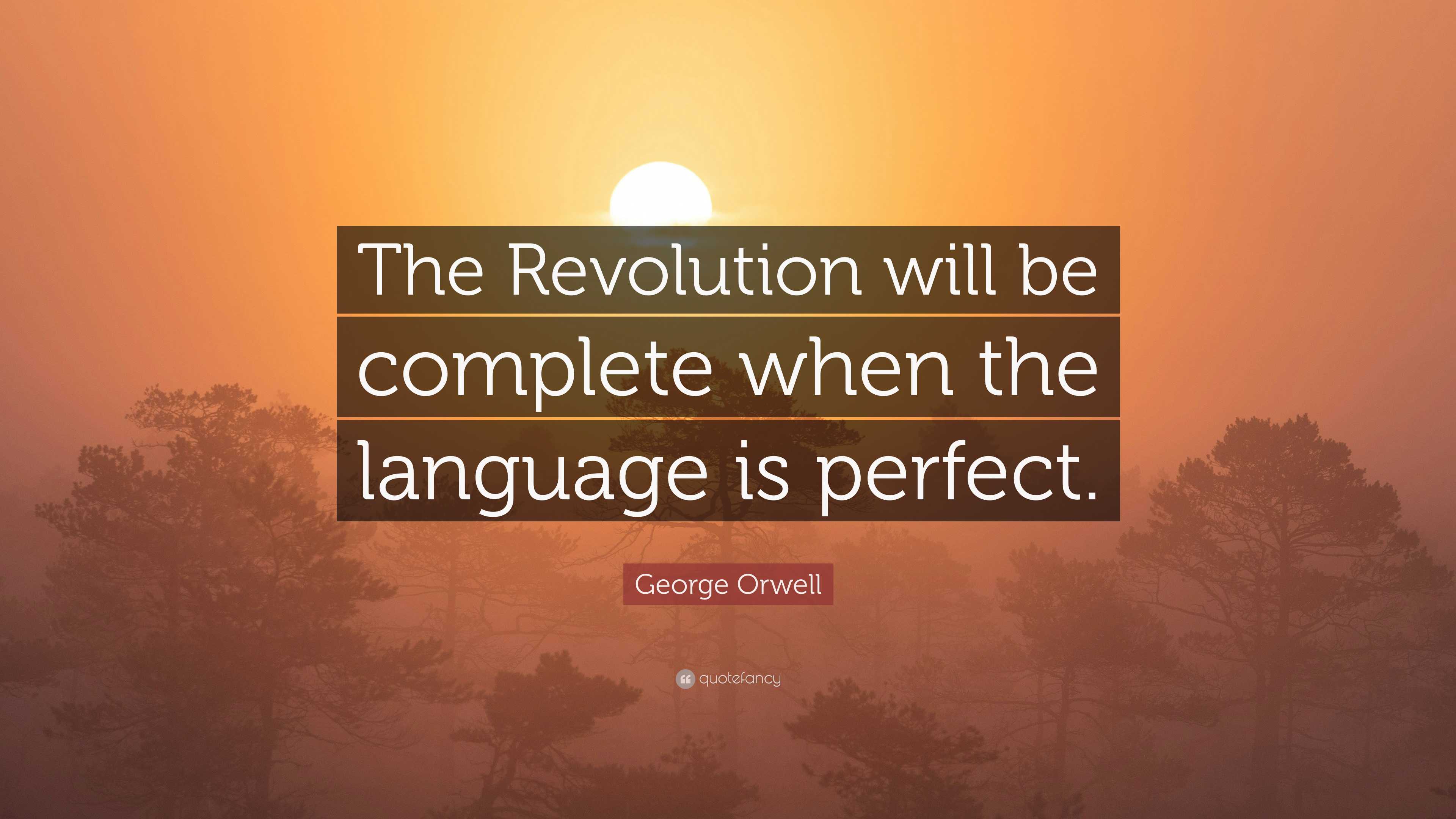 George Orwell Quote: “The Revolution will be complete when the language ...
