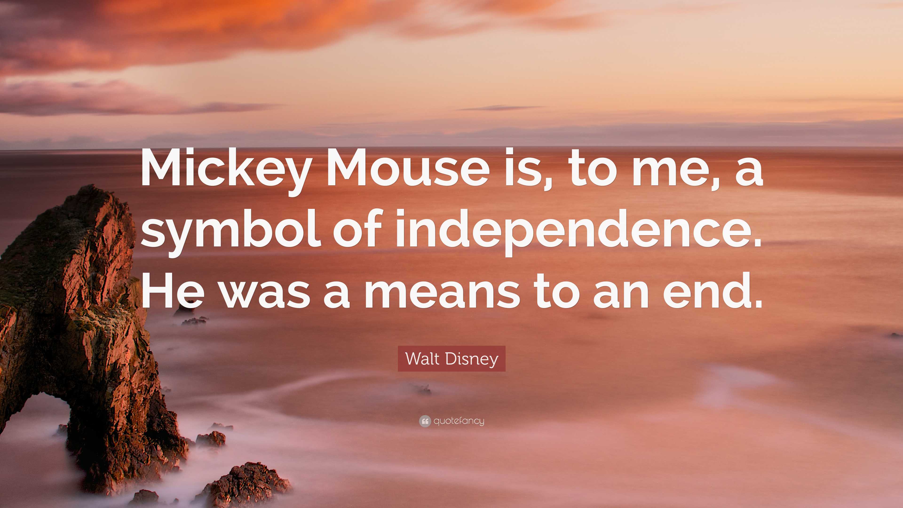 Walt Disney Quote: “Mickey Mouse is, to me, a symbol of independence ...