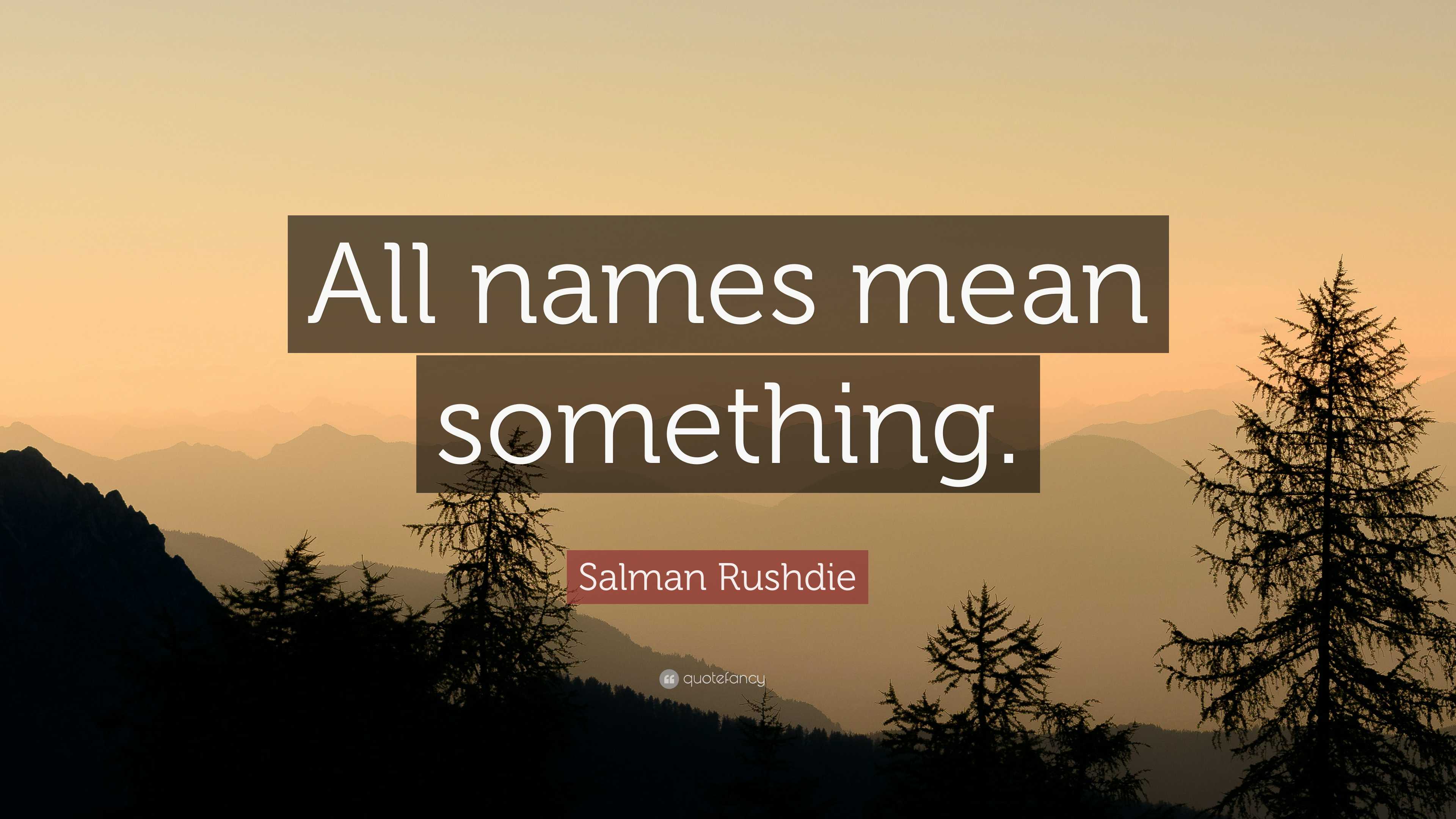 Salman Rushdie Quote: “All names mean something.”