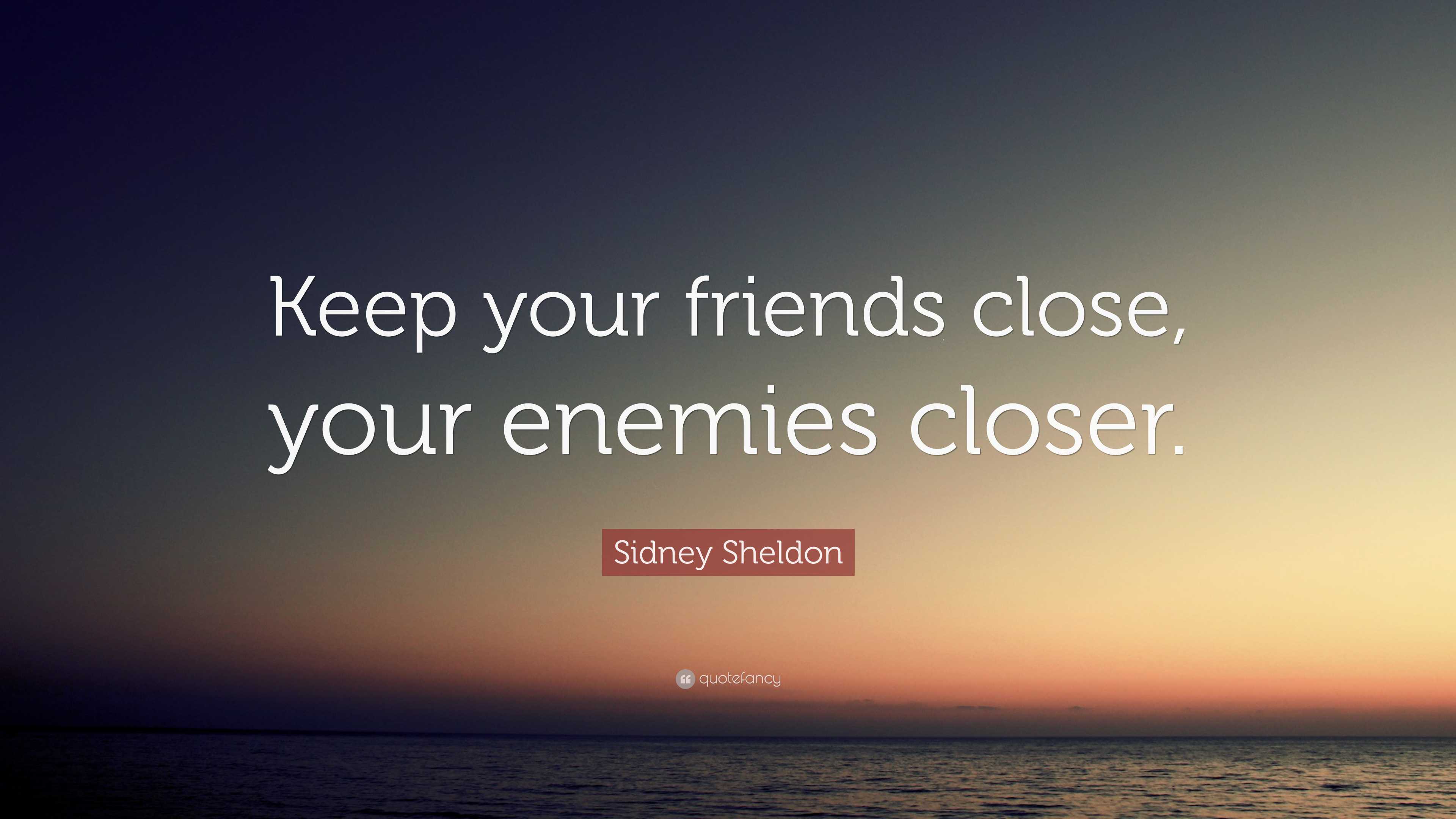 Sidney Sheldon Quote: “Keep your friends close, your enemies closer.”