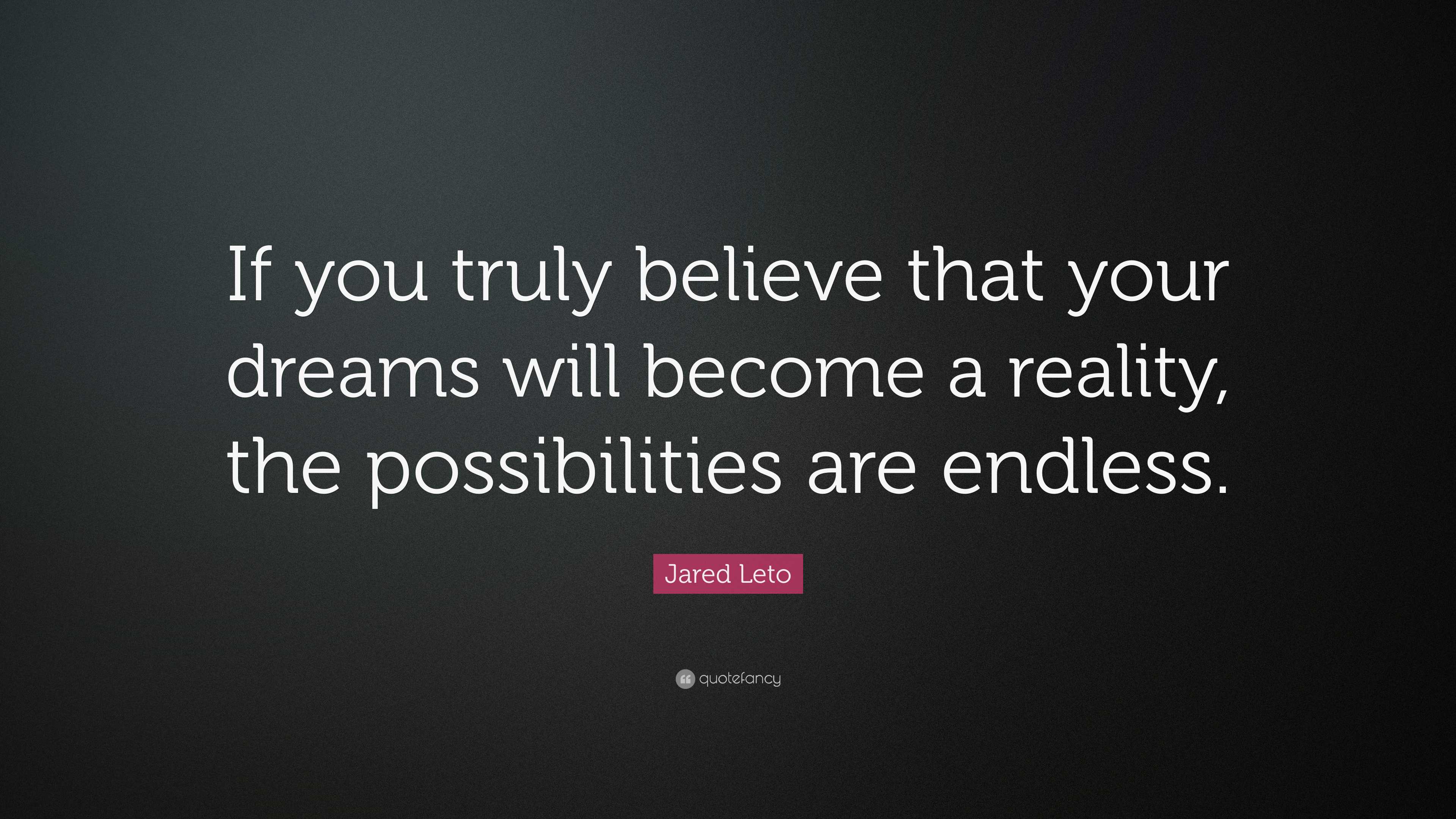 Jared Leto Quote: “If you truly believe that your dreams will become a ...