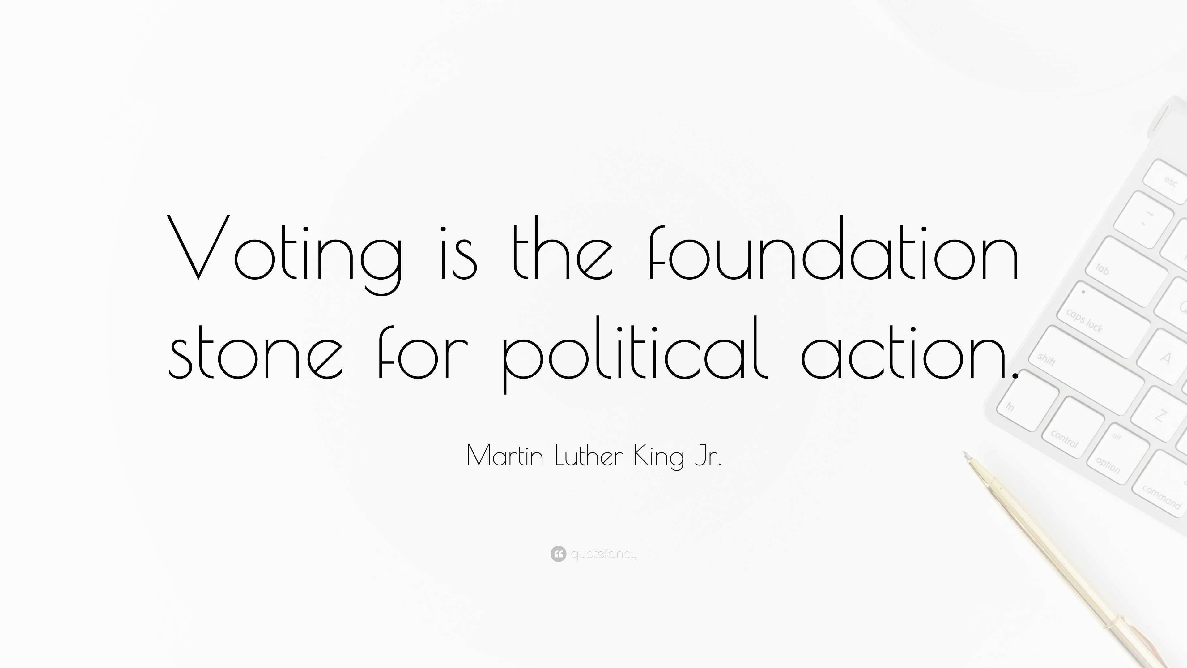 Martin Luther King Jr. Quote: “Voting is the foundation stone for ...