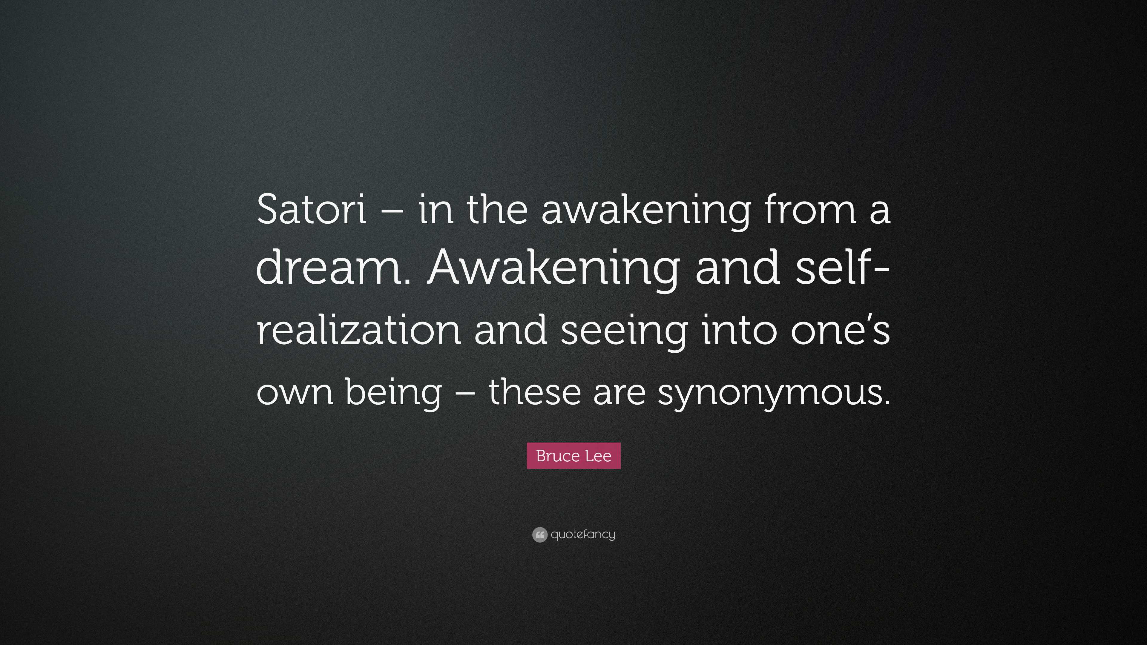 Bruce Lee Quote: “Satori – in the awakening from a dream. Awakening and ...