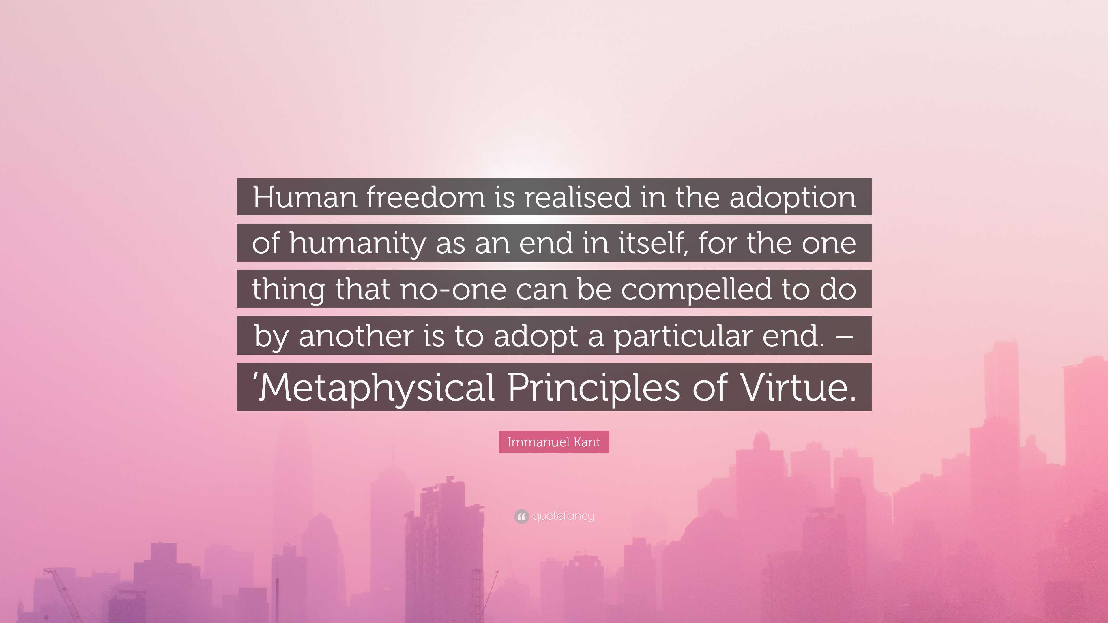 Immanuel Kant Quote: “Human freedom is realised in the adoption of ...