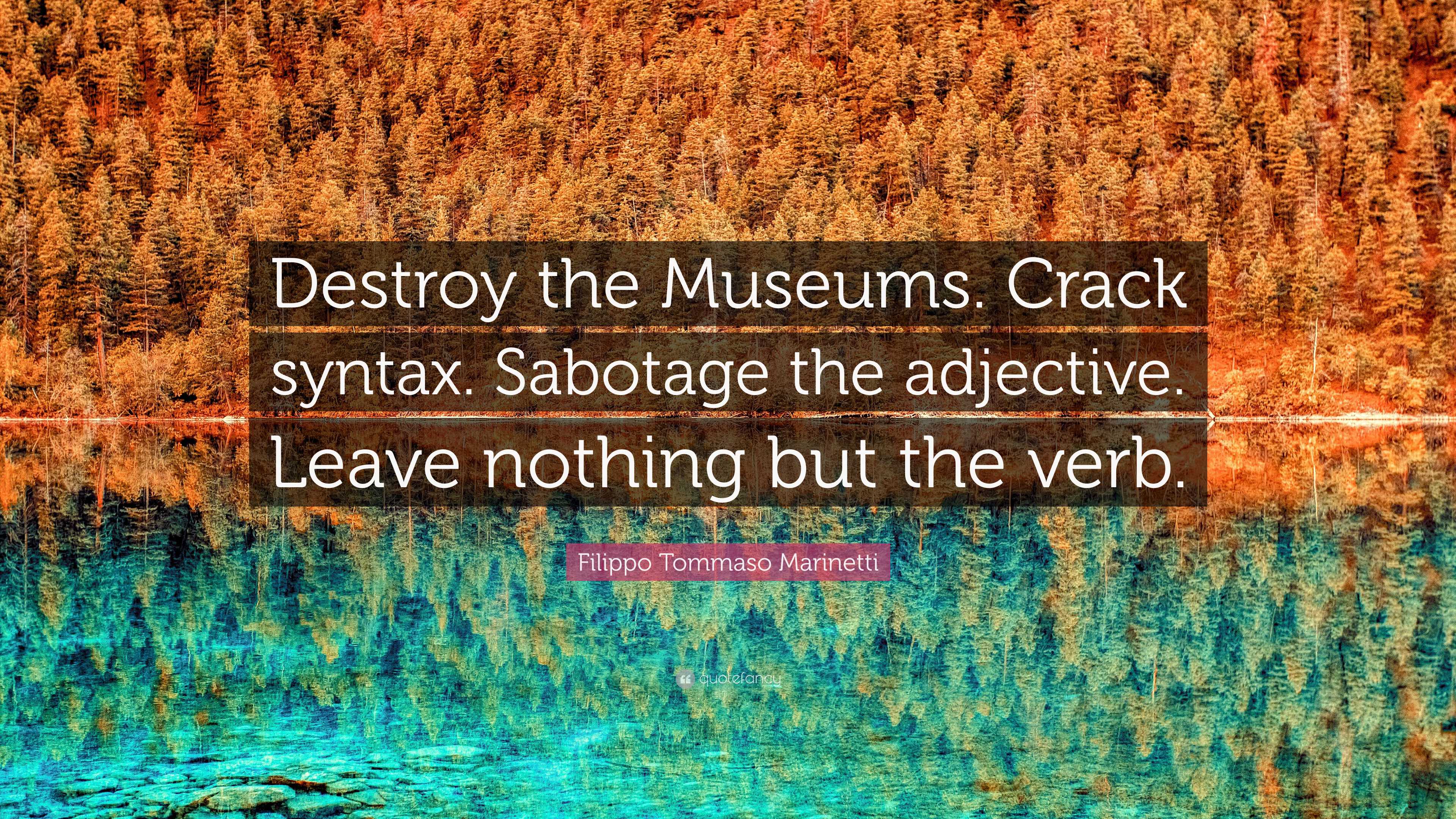 Filippo Tommaso Marinetti Quote: “Destroy the Museums. Crack syntax ...