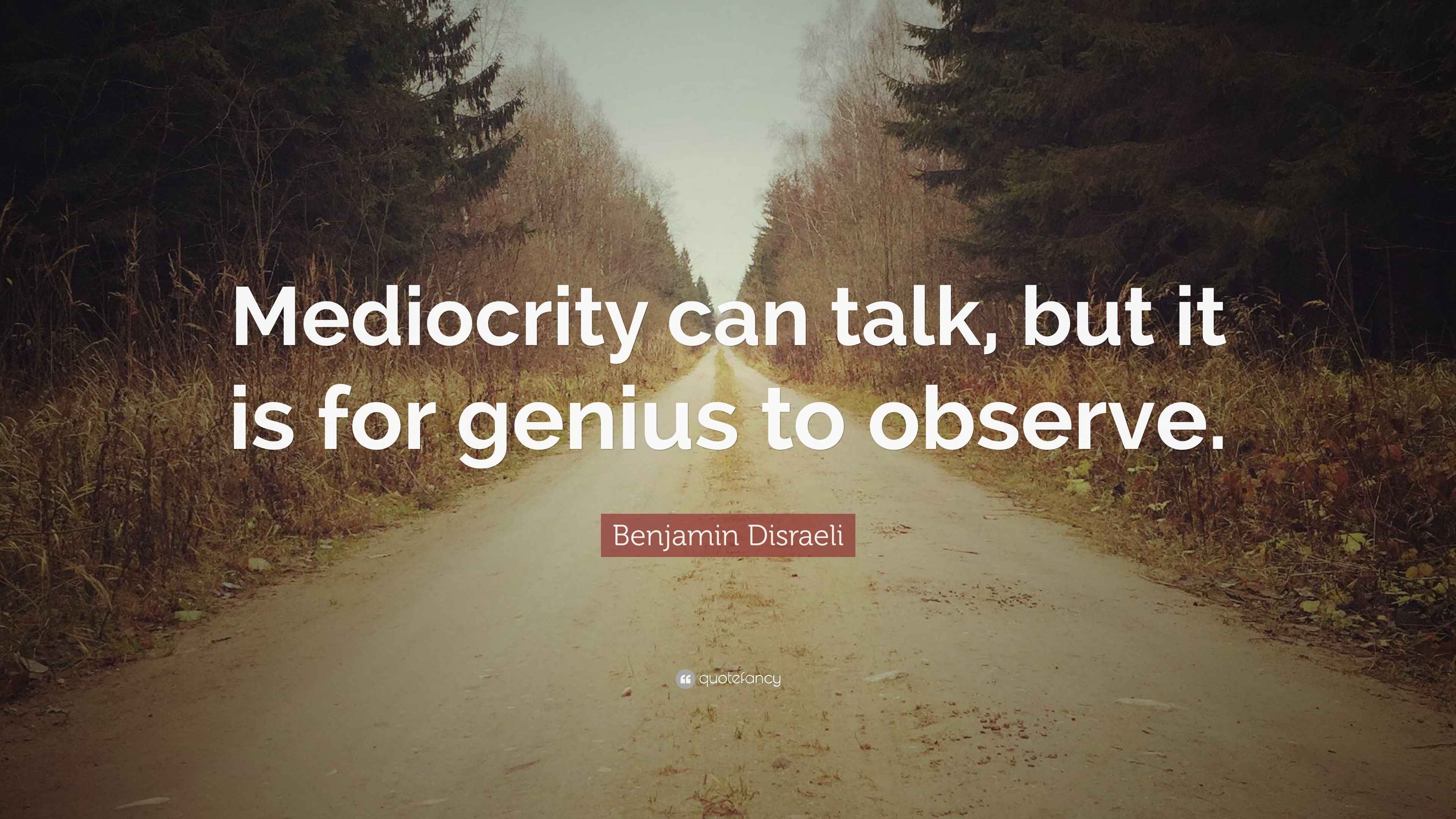 Benjamin Disraeli Quote: “Mediocrity can talk, but it is for genius to ...
