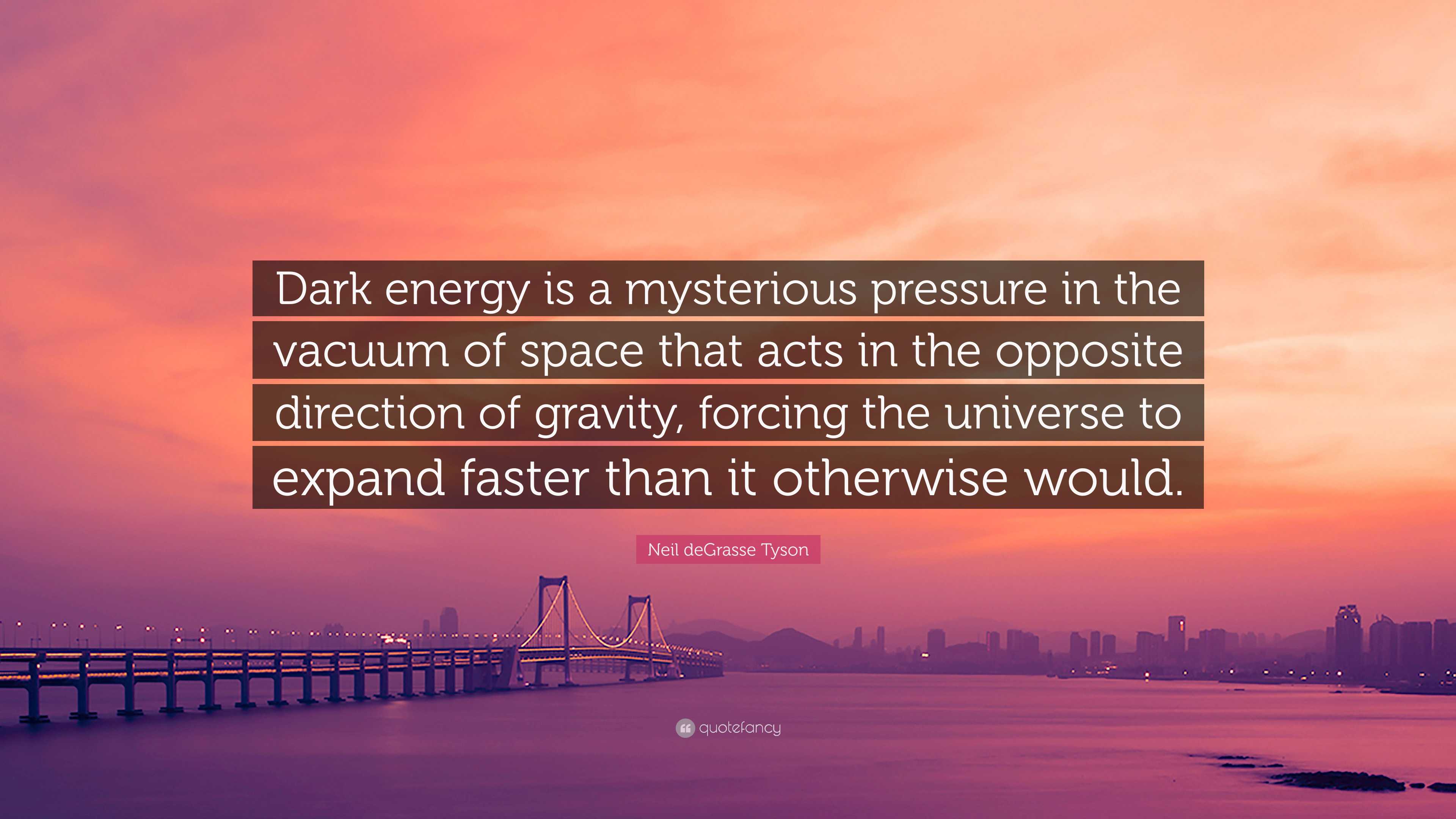 Neil deGrasse Tyson Quote: “Dark energy is a mysterious pressure in the ...