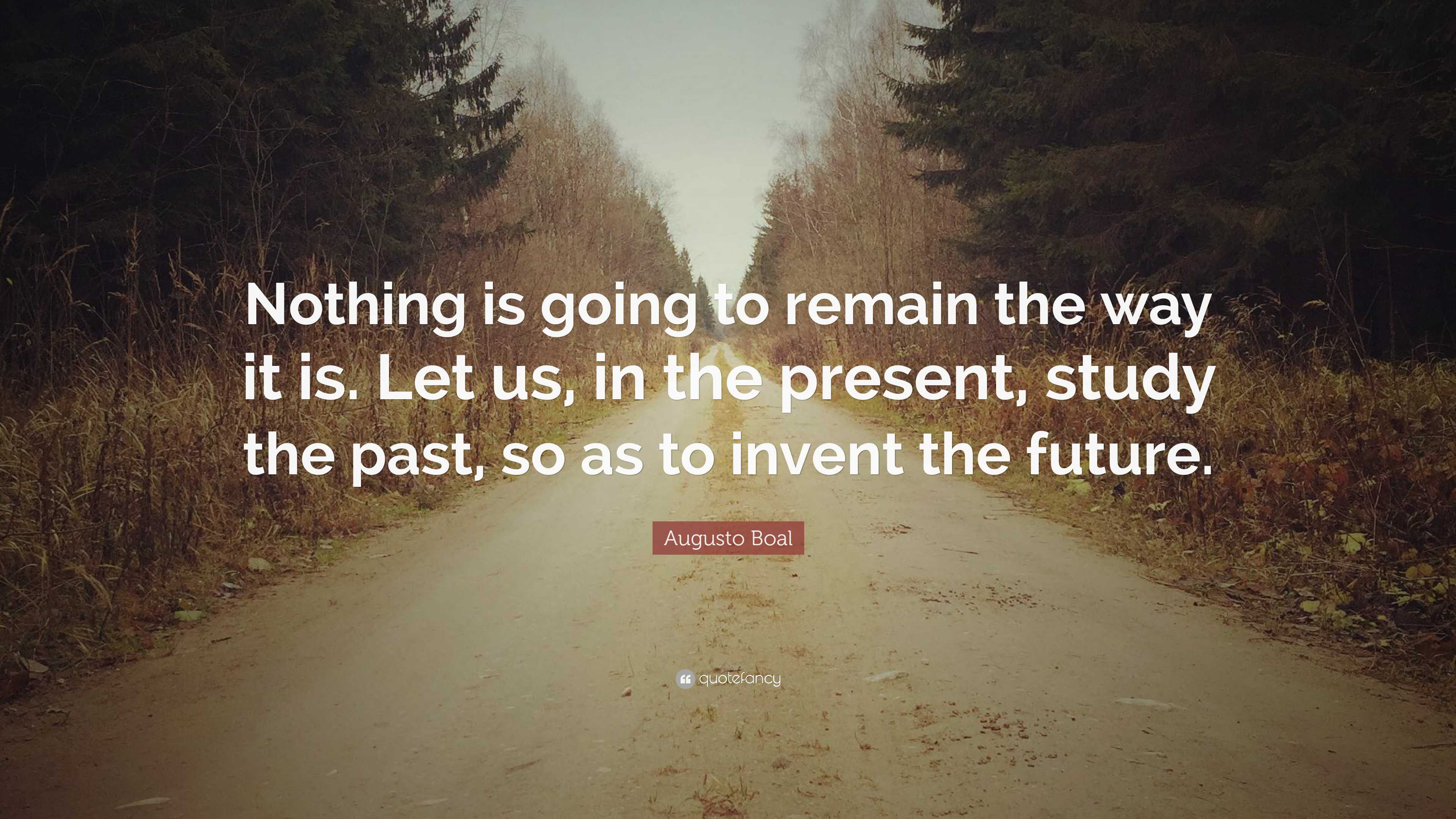 Augusto Boal Quote: “Nothing is going to remain the way it is. Let us ...
