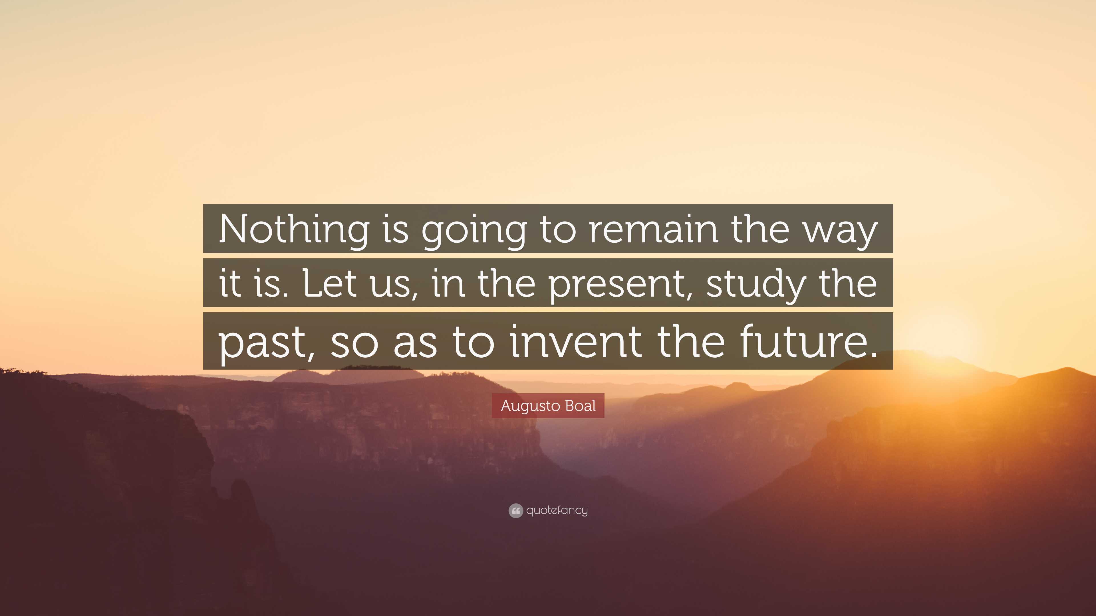 Augusto Boal Quote: “Nothing is going to remain the way it is. Let us ...