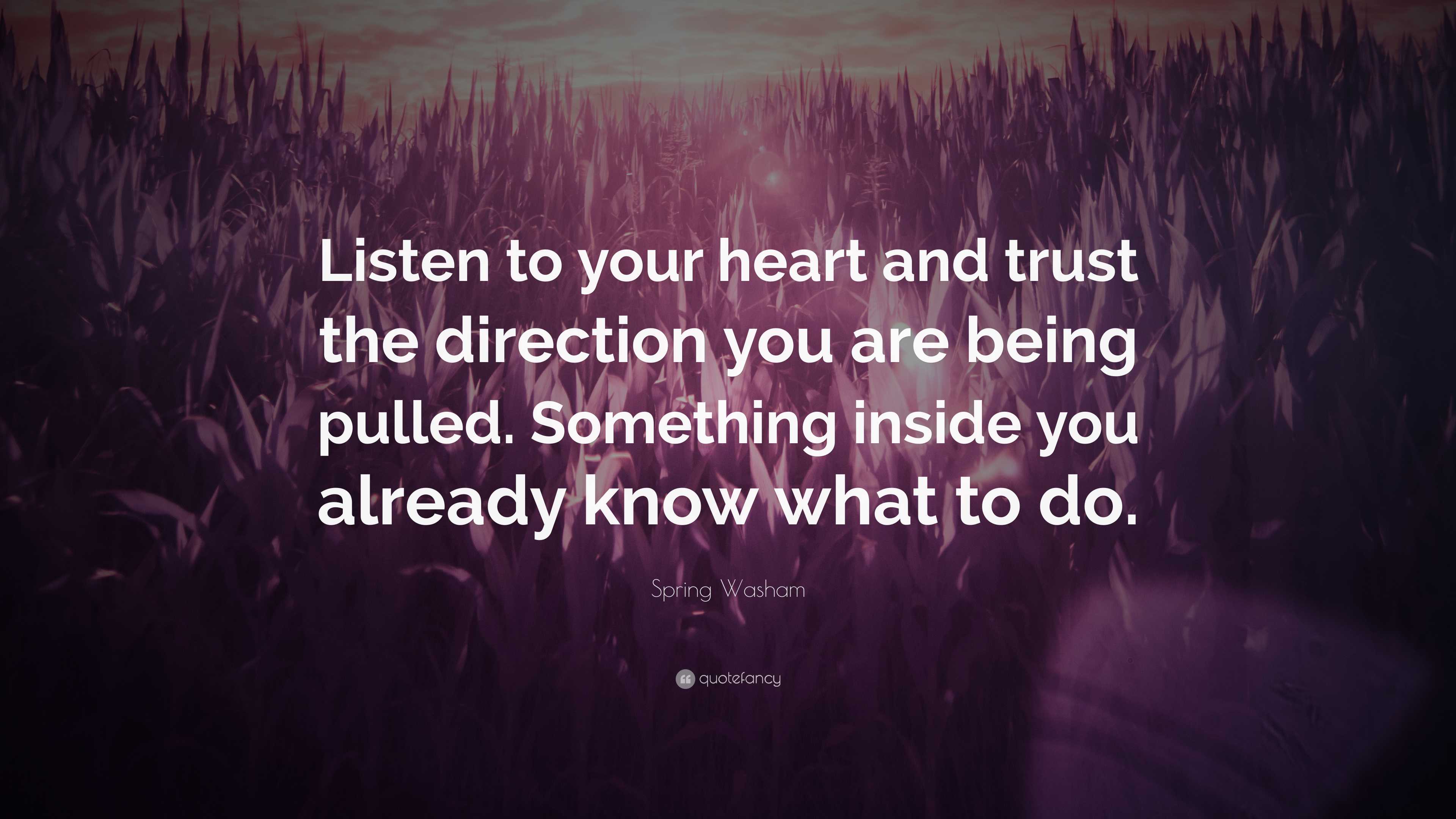 Spring Washam Quote: “Listen to your heart and trust the direction you ...