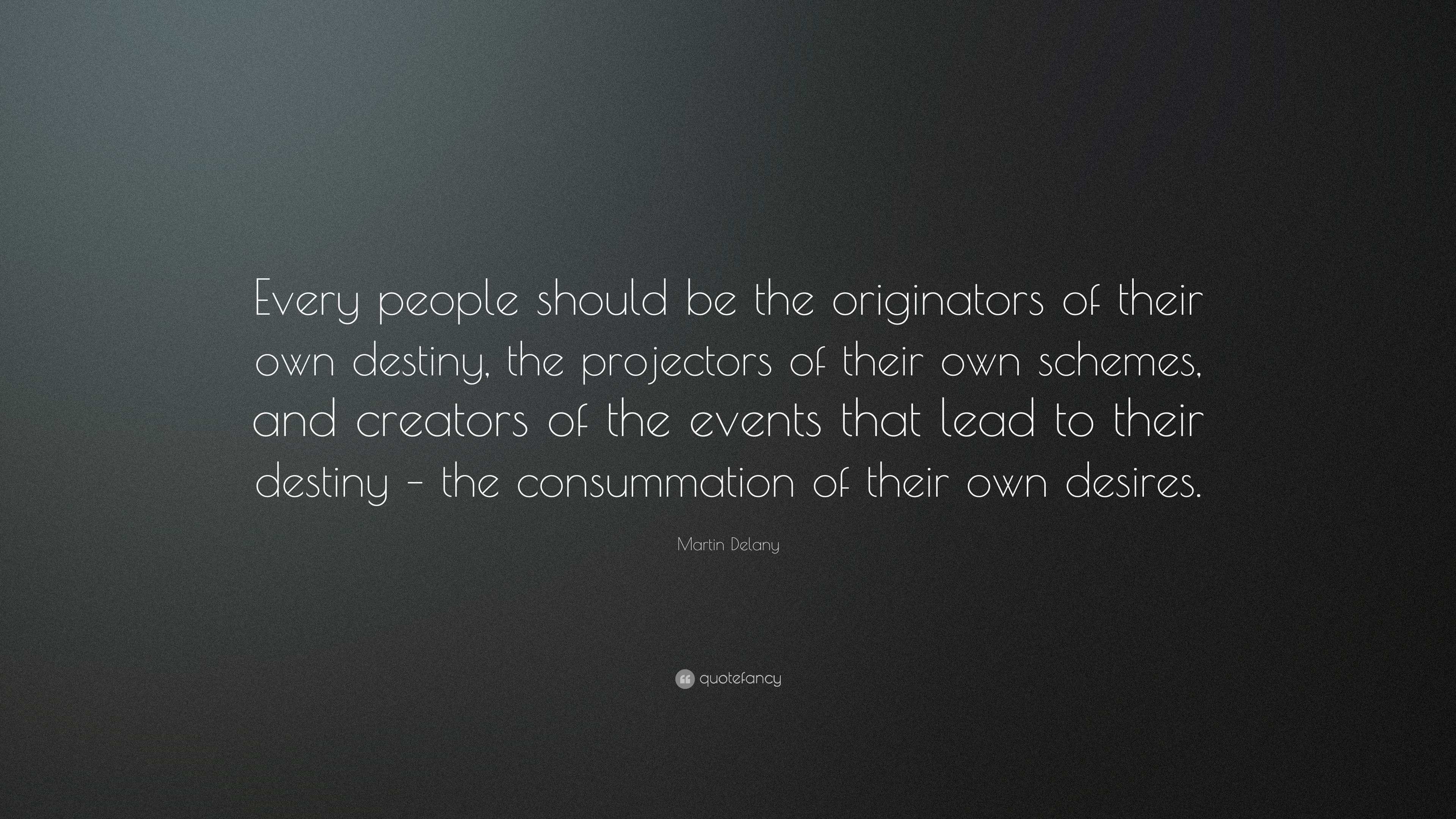 Martin Delany Quote: “Every people should be the originators of their ...