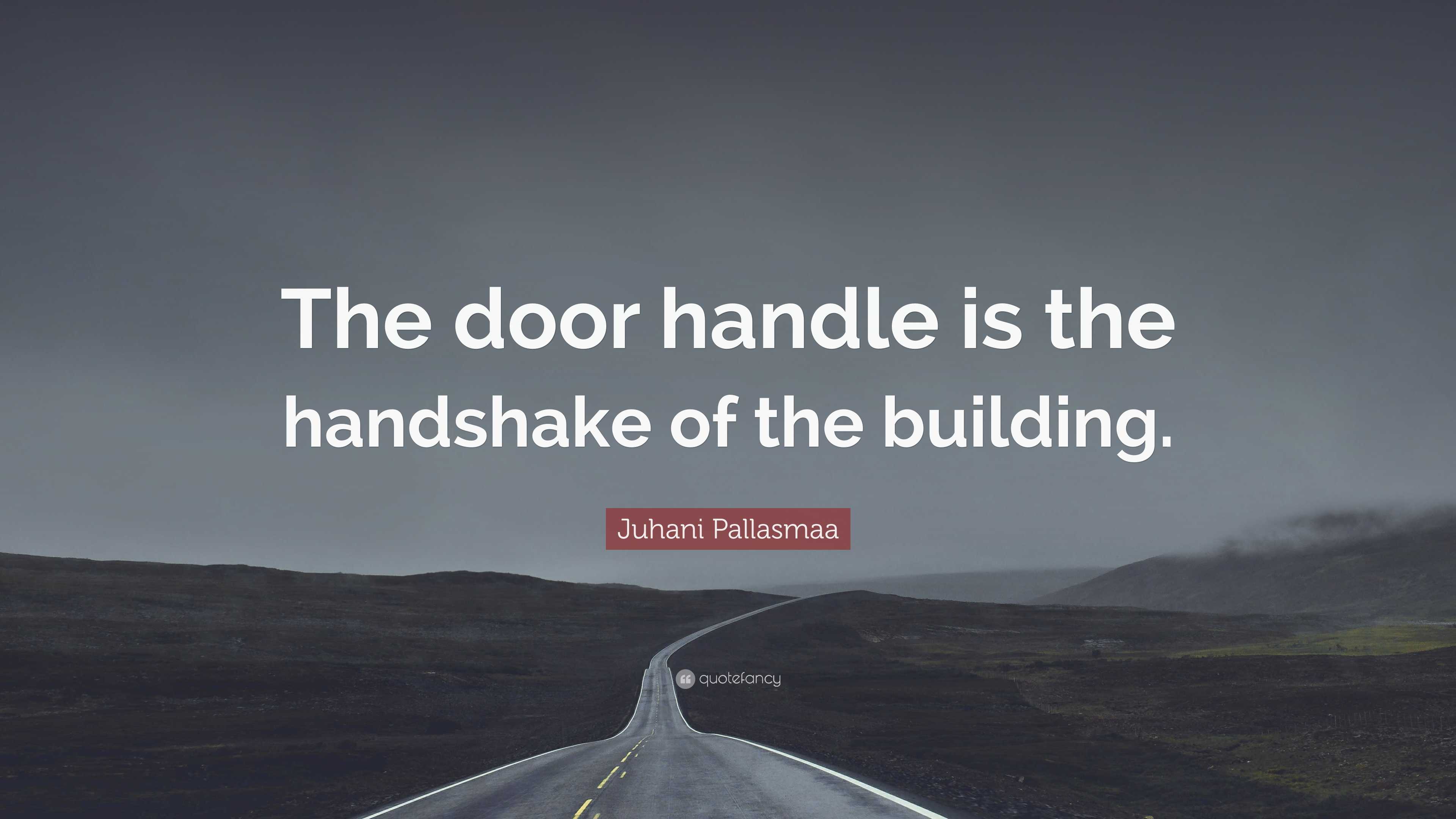 Juhani Pallasmaa Quote: “The door handle is the handshake of the building.”