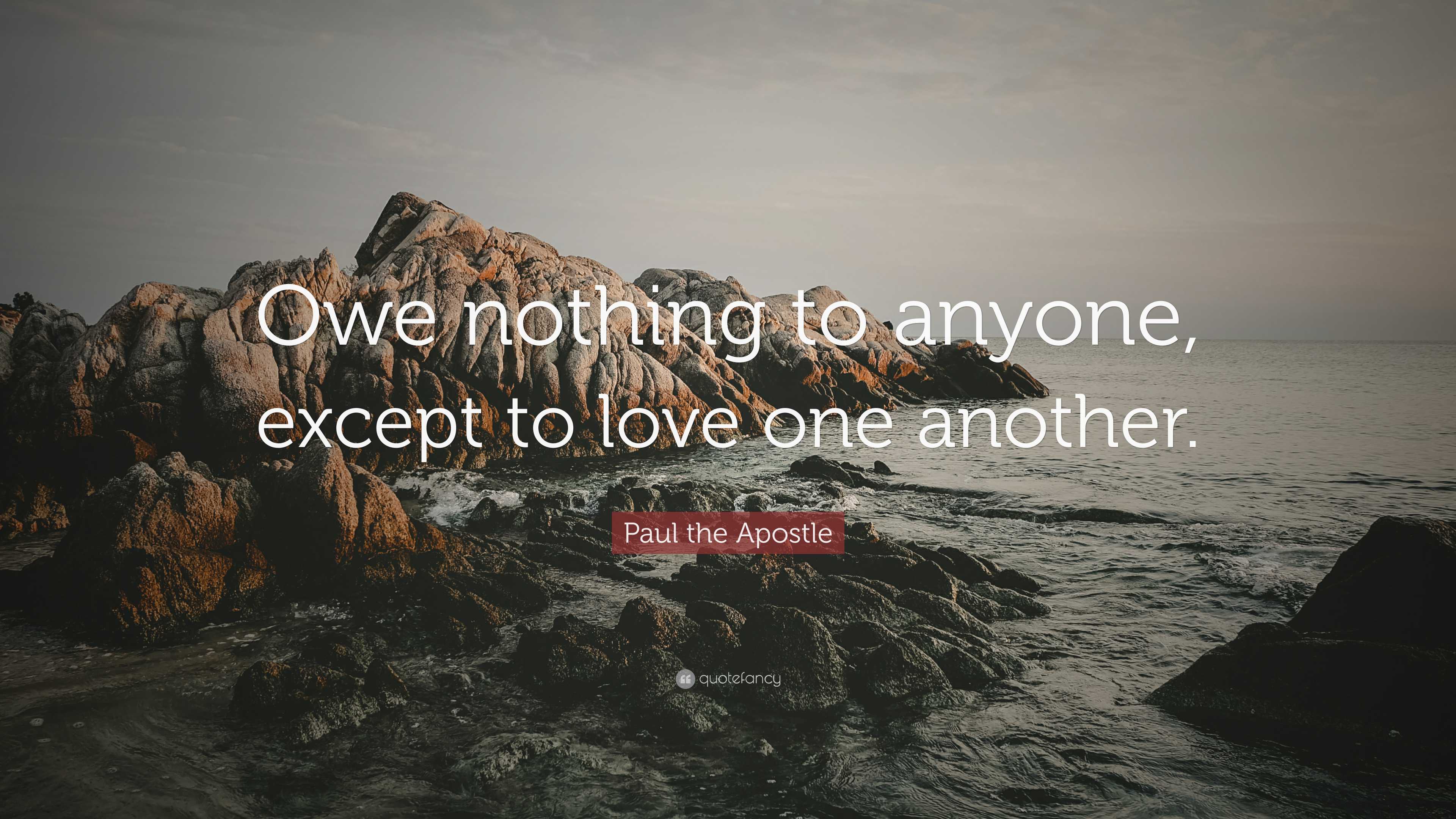 Paul the Apostle Quote: “Owe nothing to anyone, except to love one ...