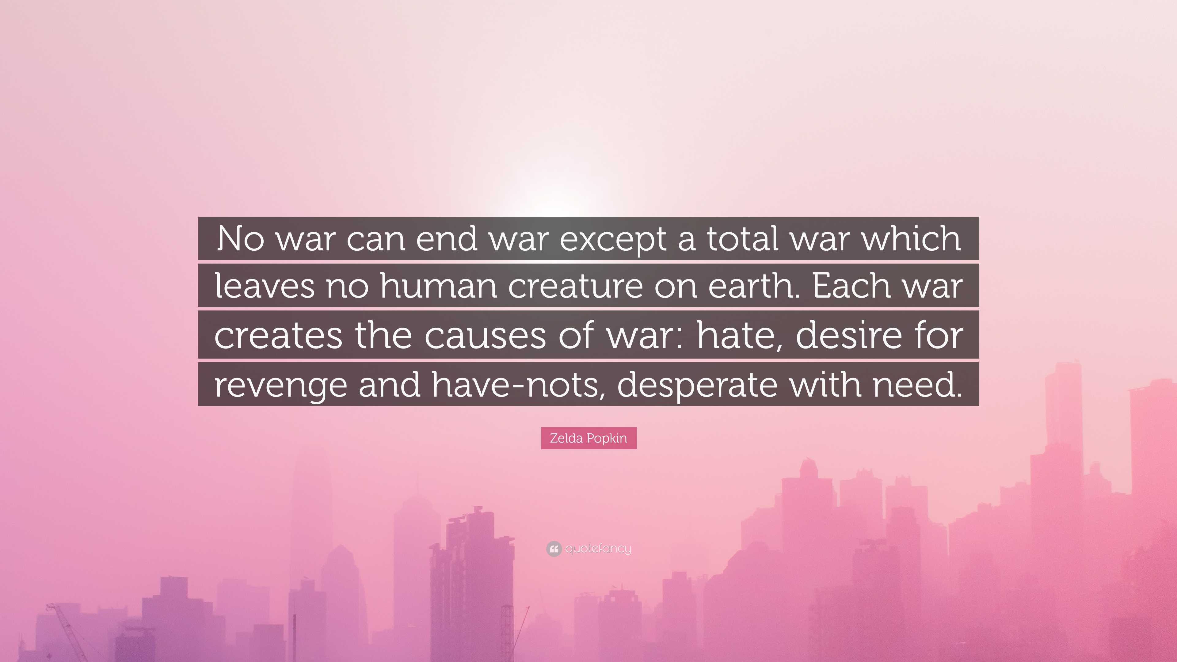 Zelda Popkin Quote: “No war can end war except a total war which leaves ...