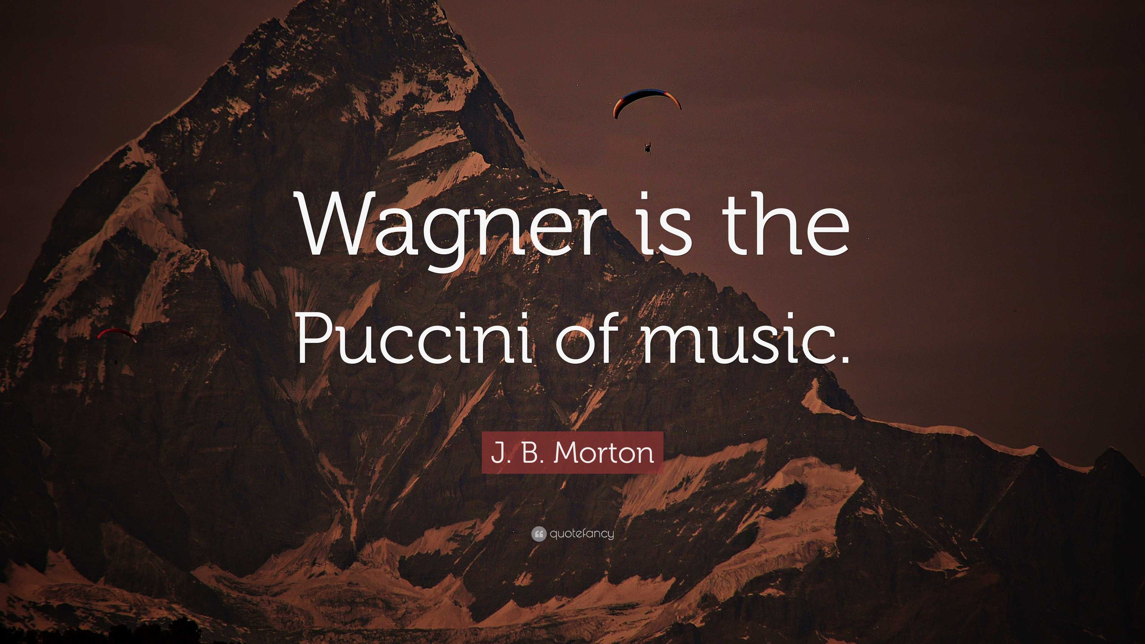 J. B. Morton Quote: “Wagner is the Puccini of music.”