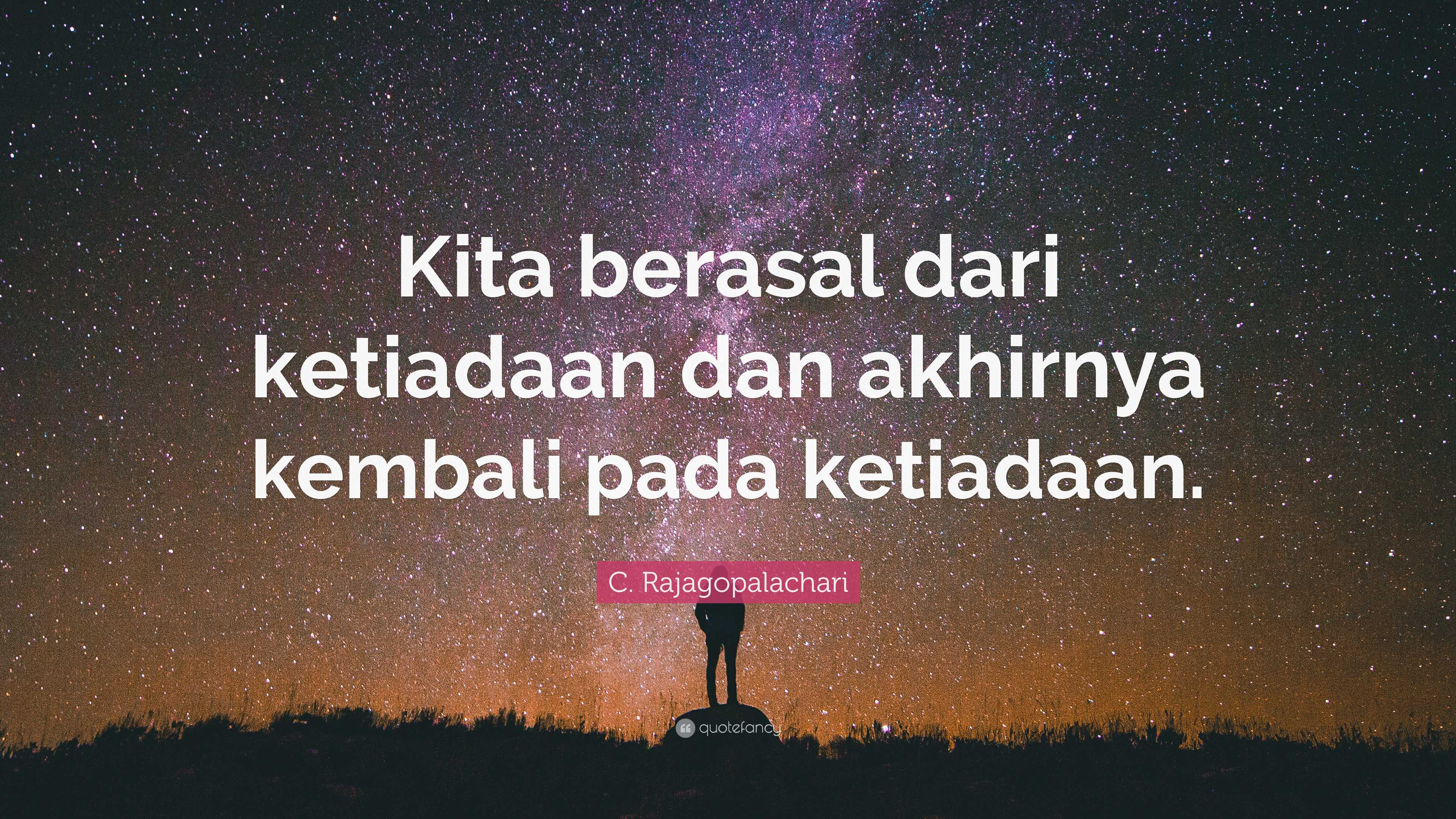 C. Rajagopalachari Quote: “Kita berasal dari ketiadaan dan akhirnya ...