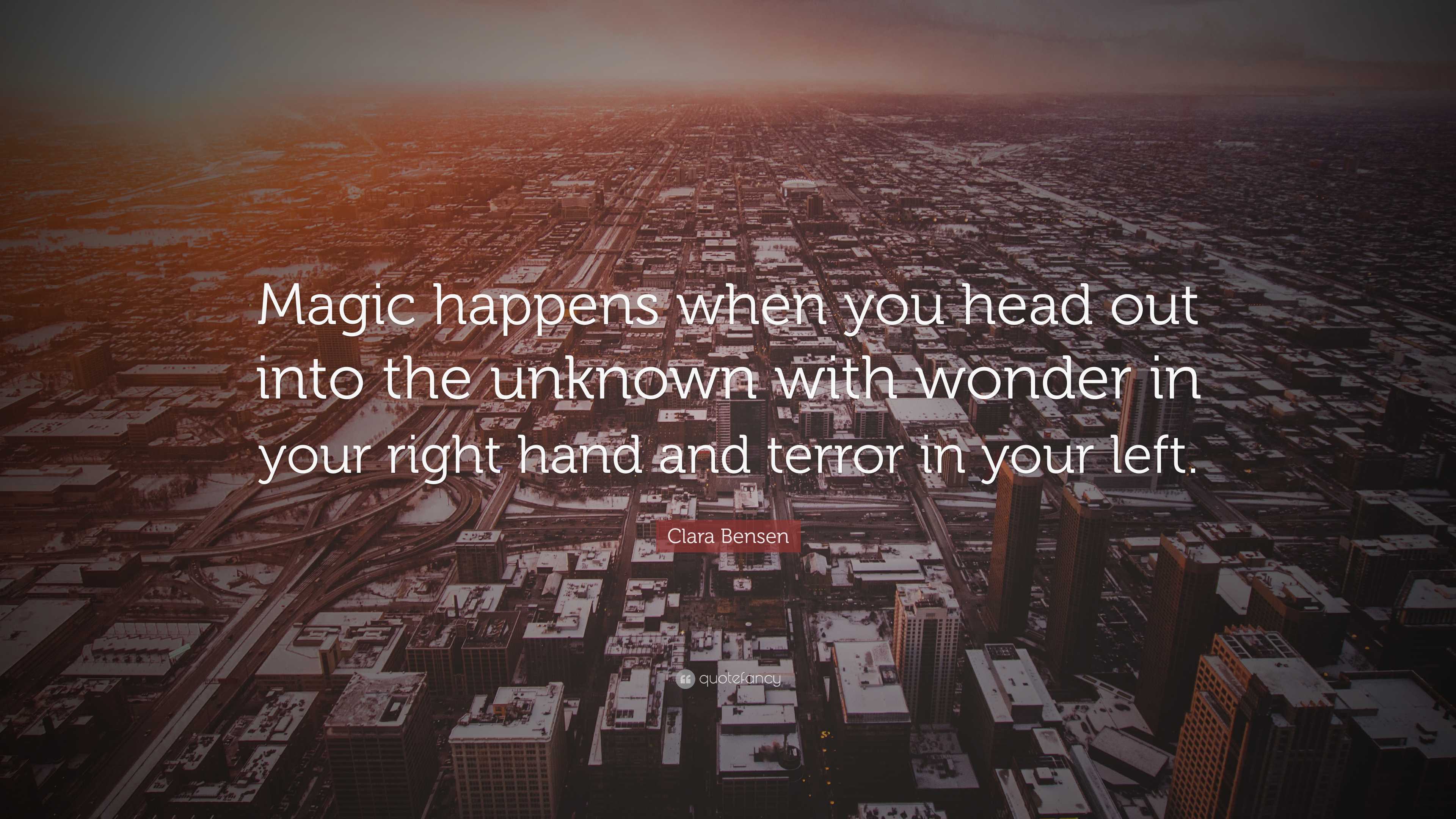 Clara Bensen Quote: “Magic happens when you head out into the unknown ...